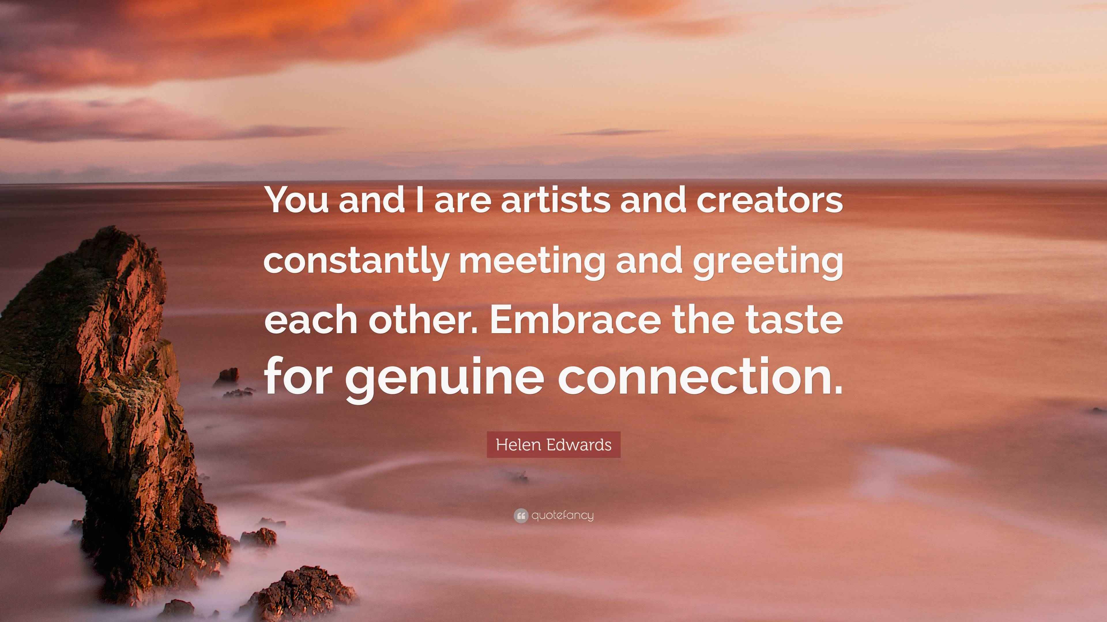 Helen Edwards Quote: “You and I are artists and creators constantly ...