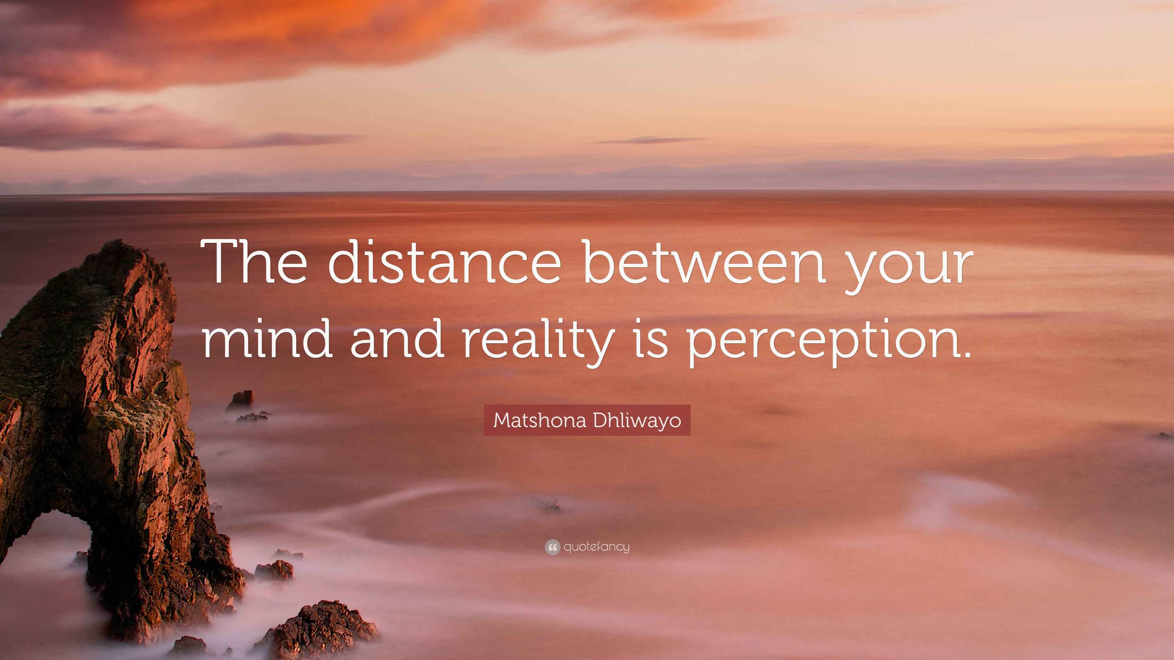 Matshona Dhliwayo Quote: “The distance between your mind and reality is ...