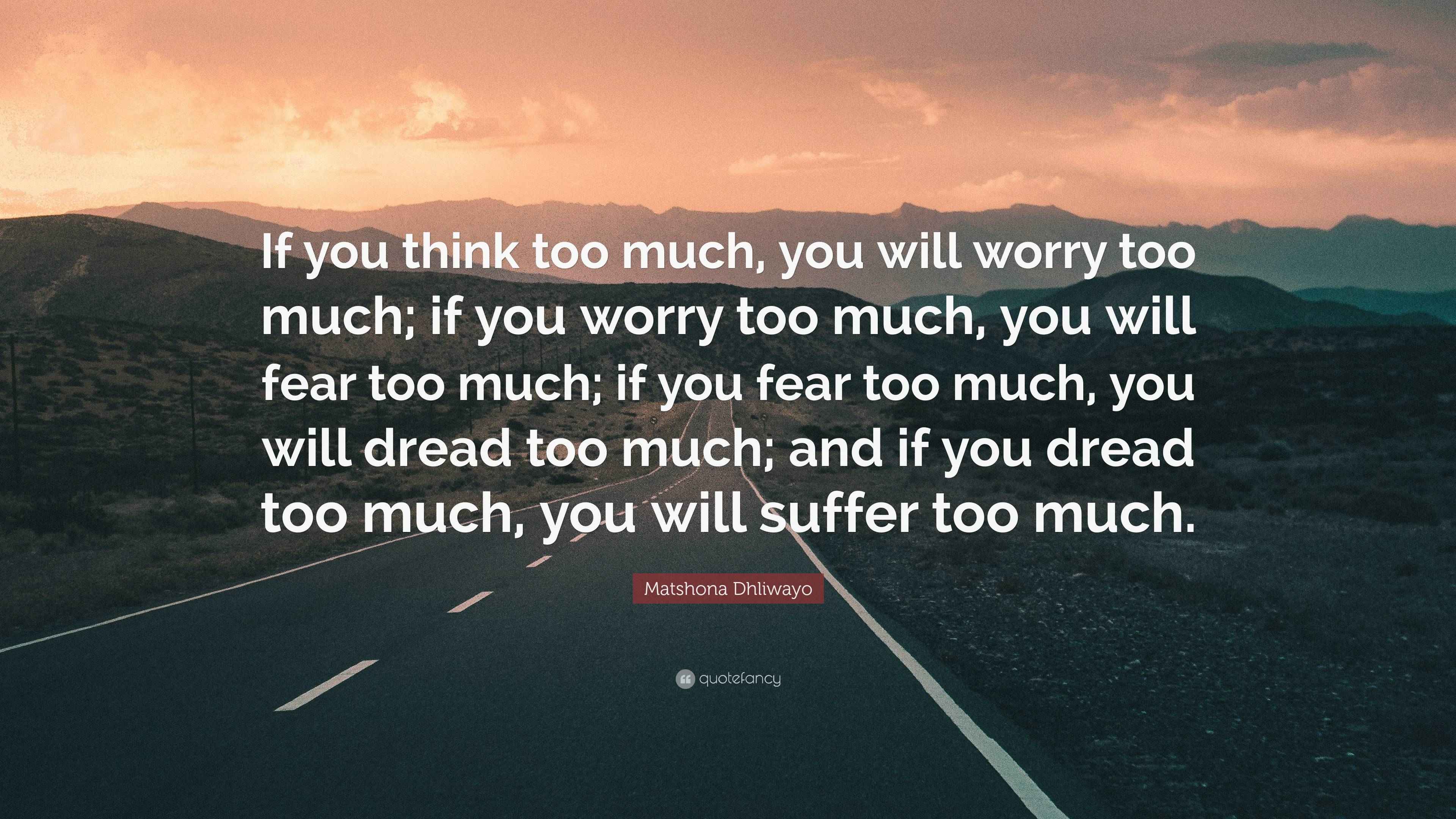 Matshona Dhliwayo Quote: “If you think too much, you will worry too ...