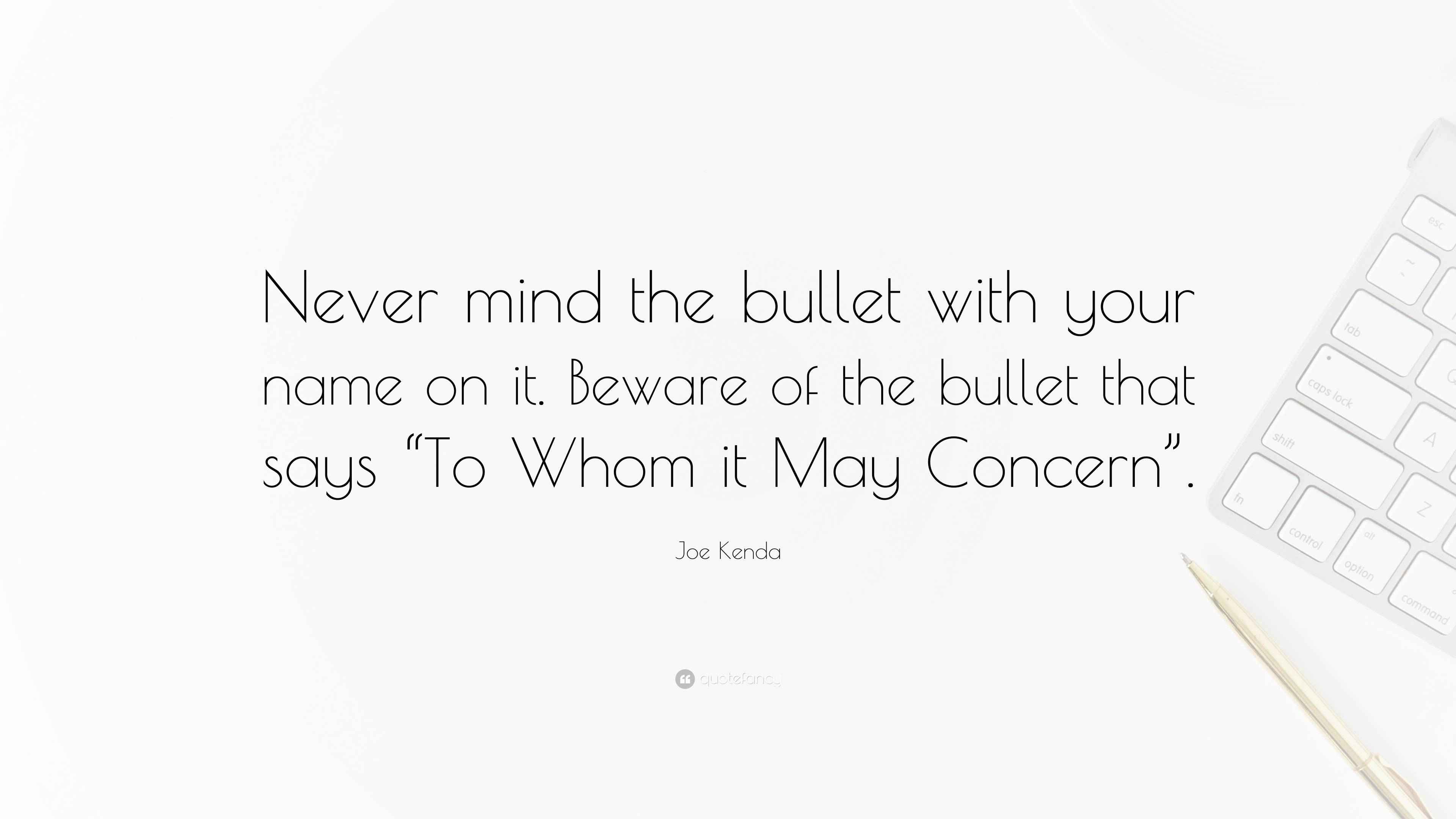 Joe Kenda Quote: “Never mind the bullet with your name on it. Beware of ...