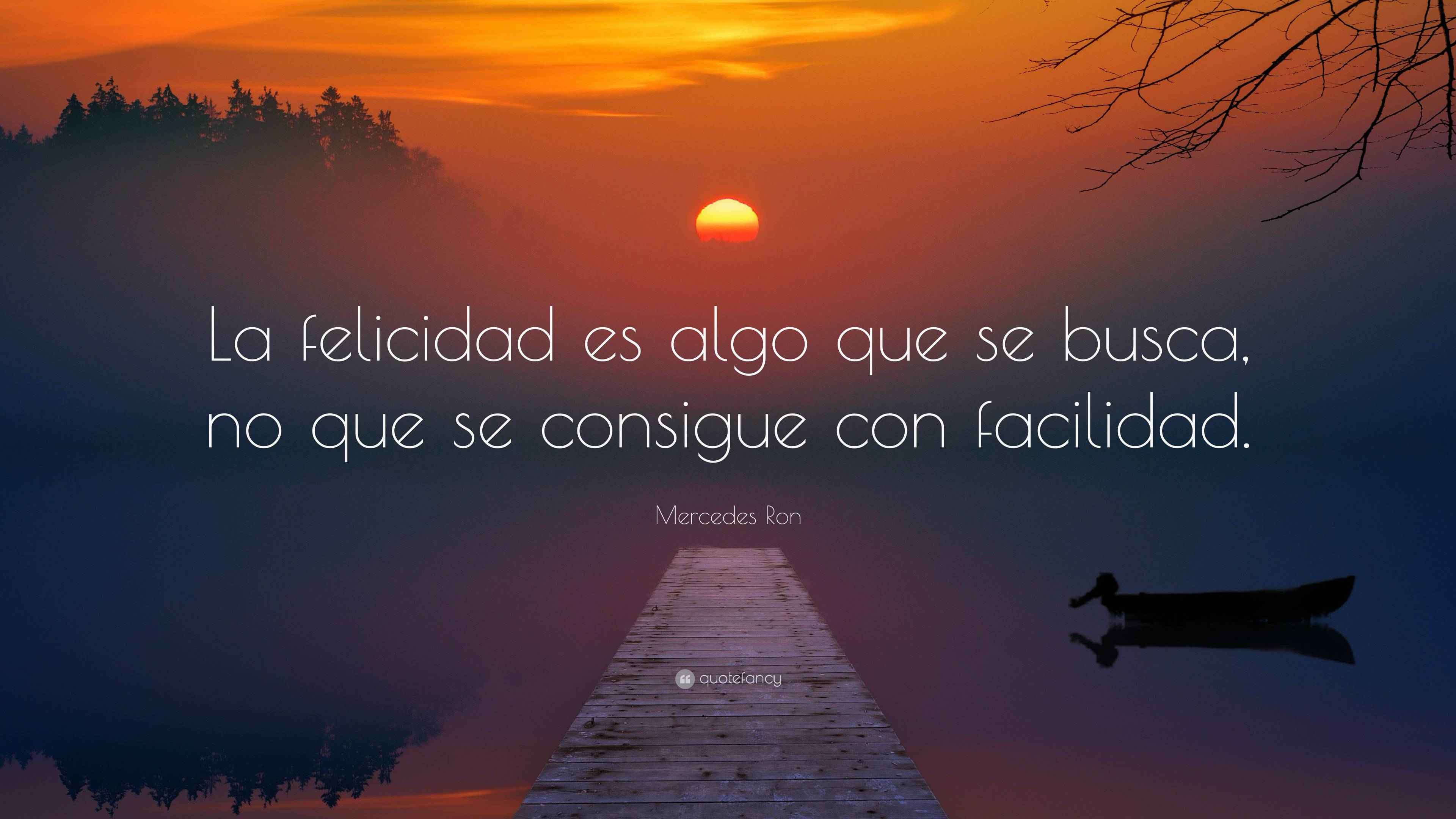 Mercedes Ron Quote: “La felicidad es algo que se busca, no que se ...