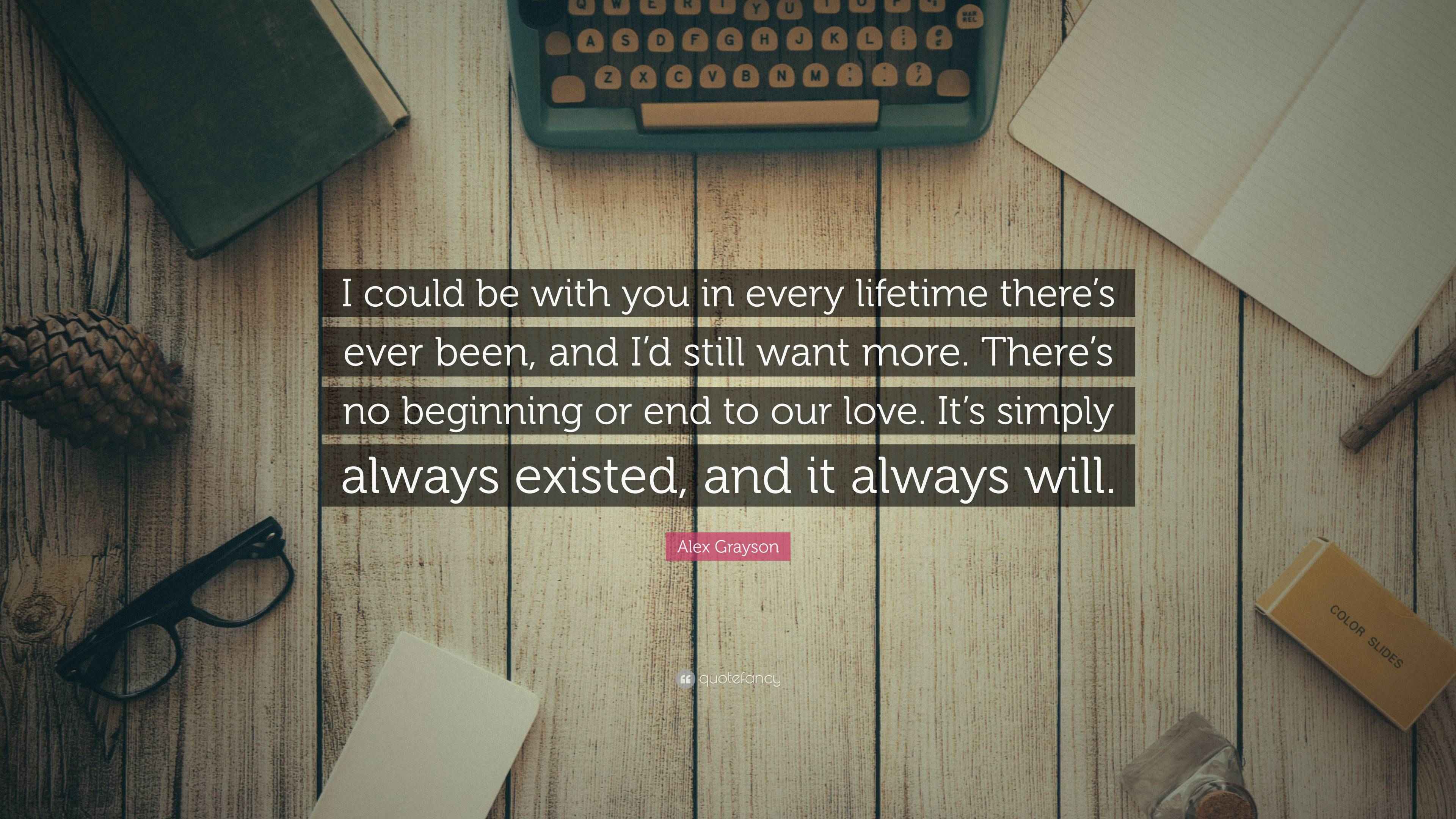 Alex Grayson Quote: “I could be with you in every lifetime there’s ever ...