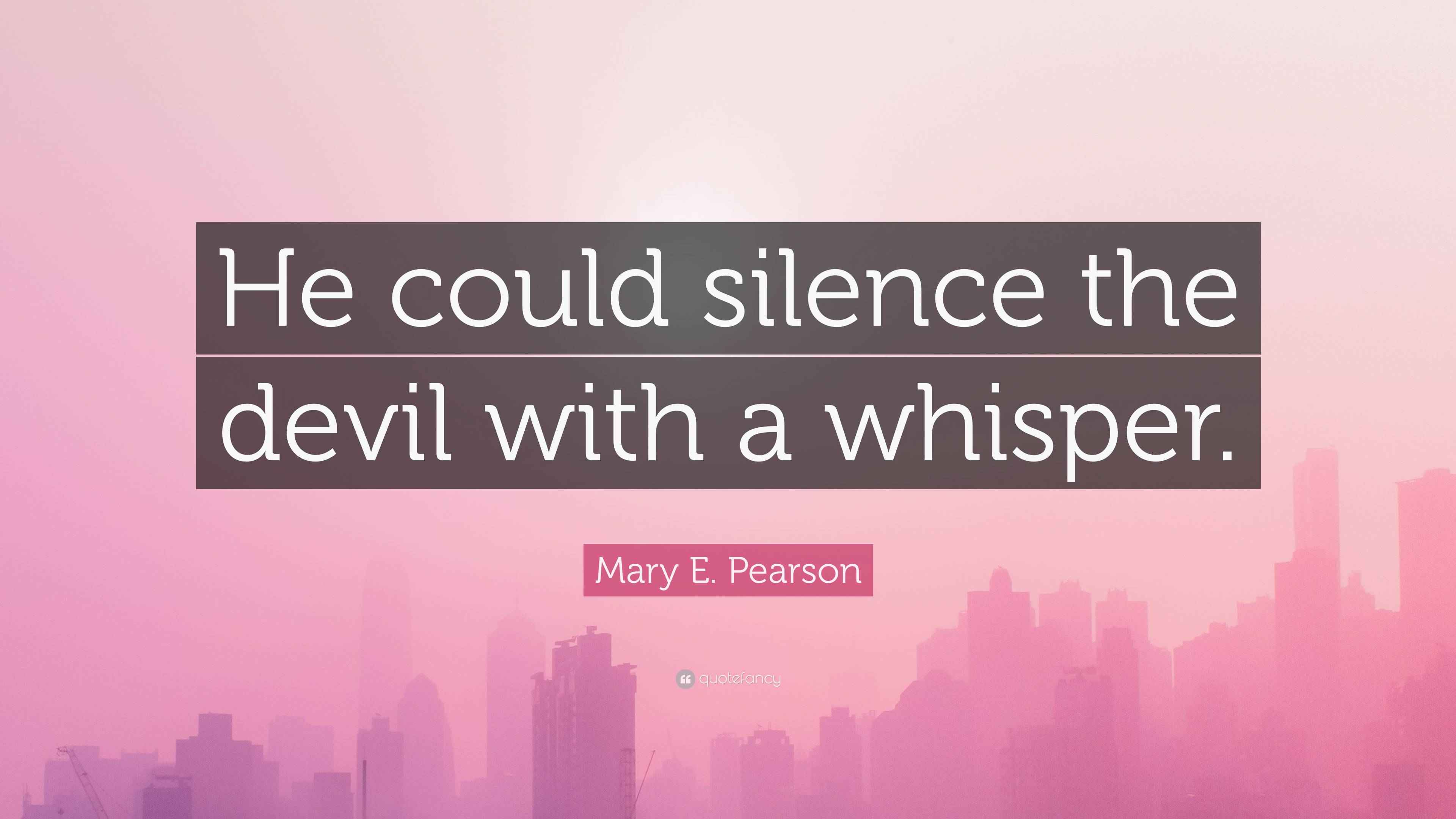 Mary E. Pearson Quote: “He could silence the devil with a whisper.”