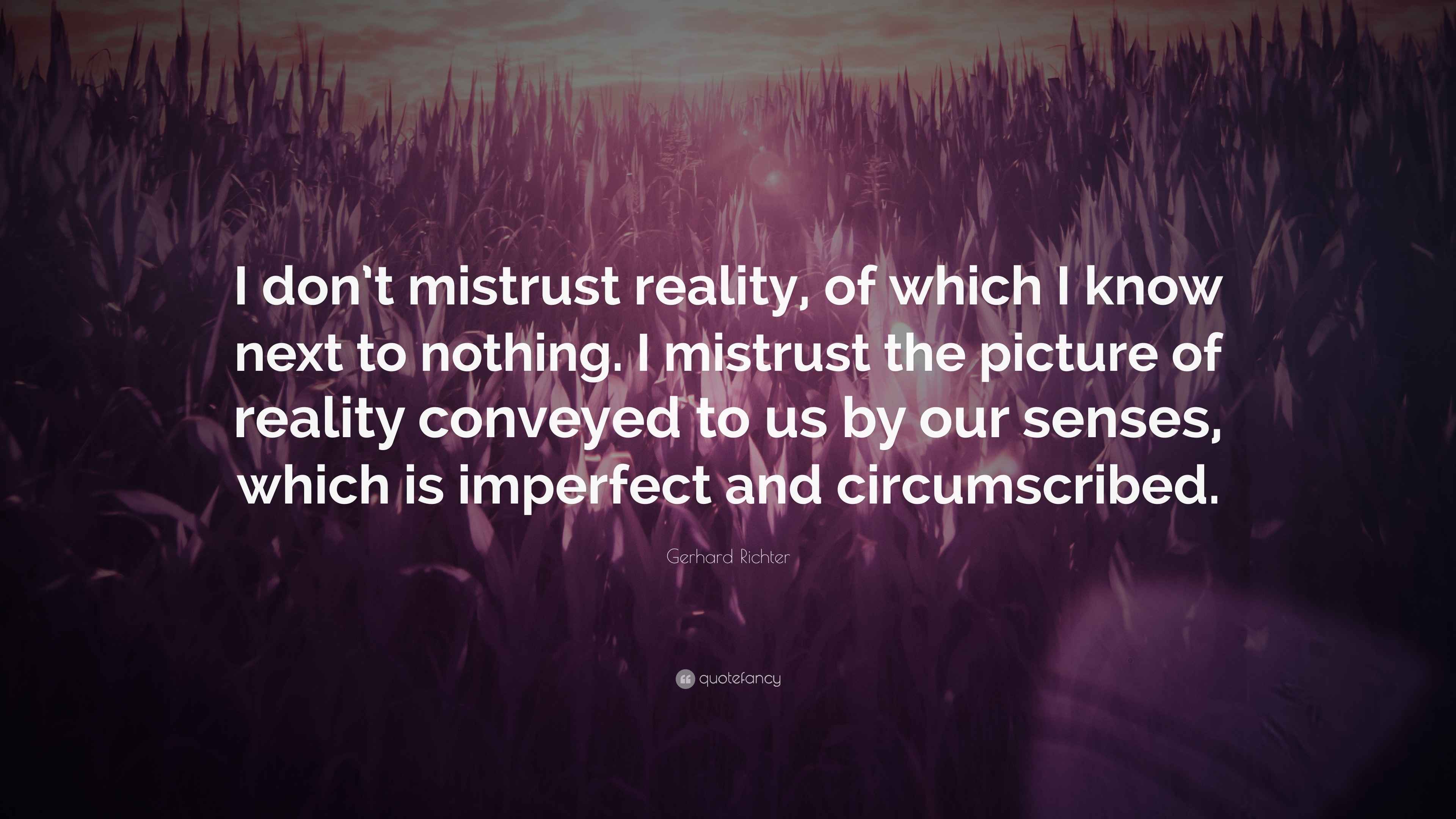 Gerhard Richter Quote: “I don’t mistrust reality, of which I know next ...