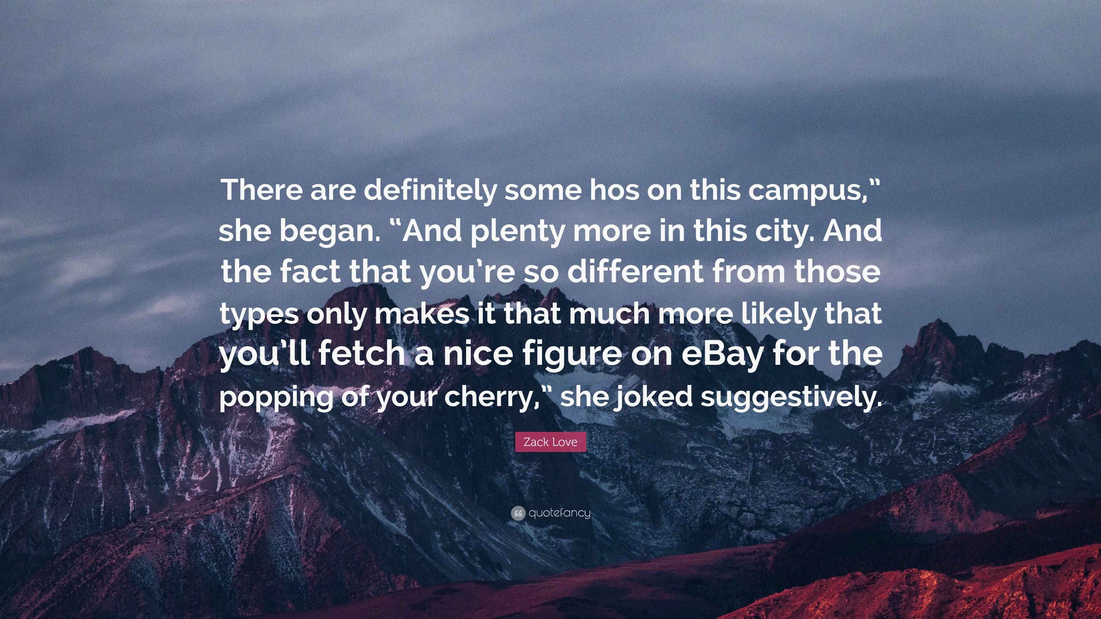 Zack Love Quote: “There are definitely some hos on this campus,” she ...