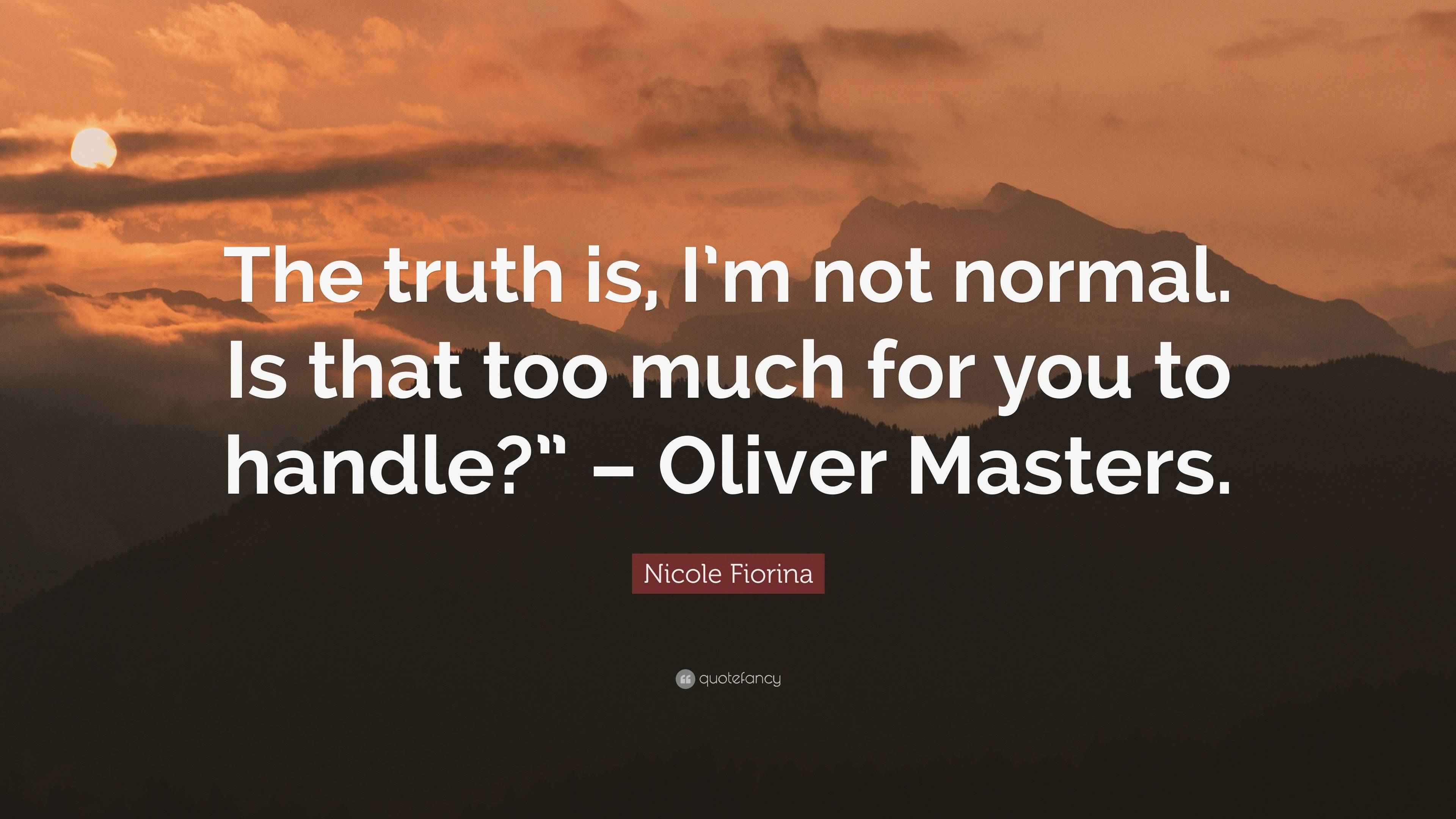 Nicole Fiorina Quote: “The truth is, I’m not normal. Is that too much ...
