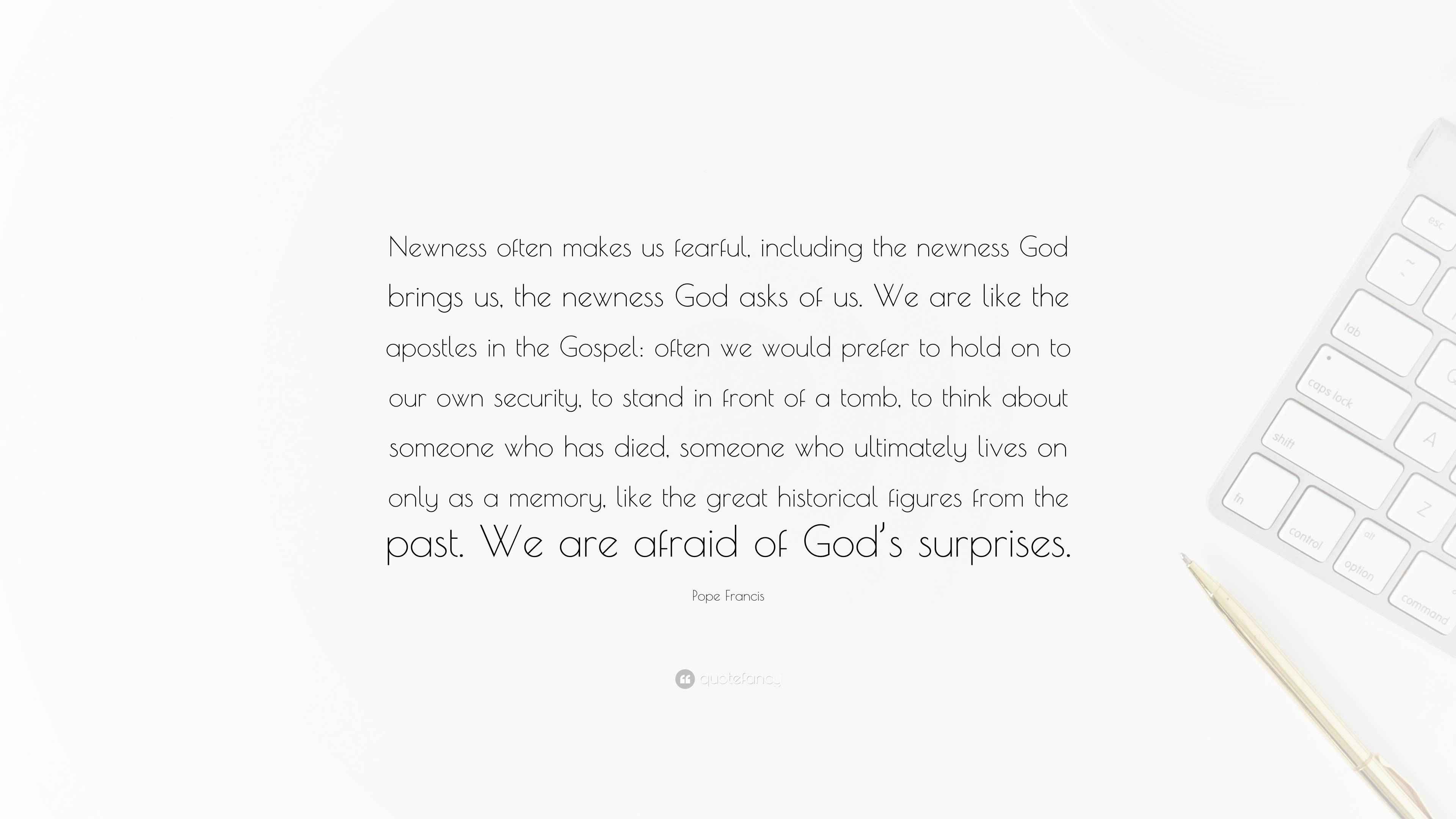 Pope Francis Quote: “Newness often makes us fearful, including the ...