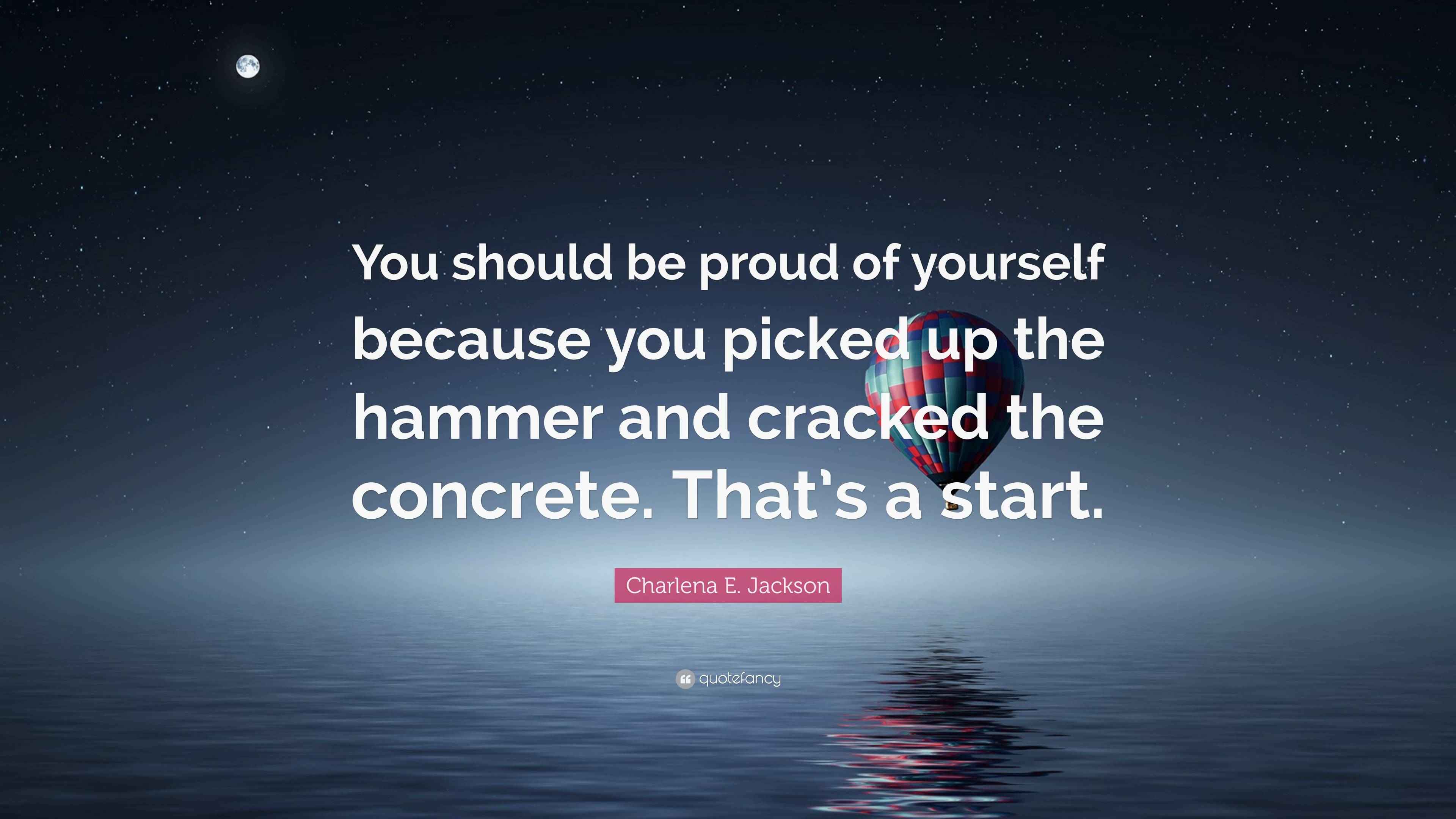 Charlena E. Jackson Quote: “You should be proud of yourself because you ...