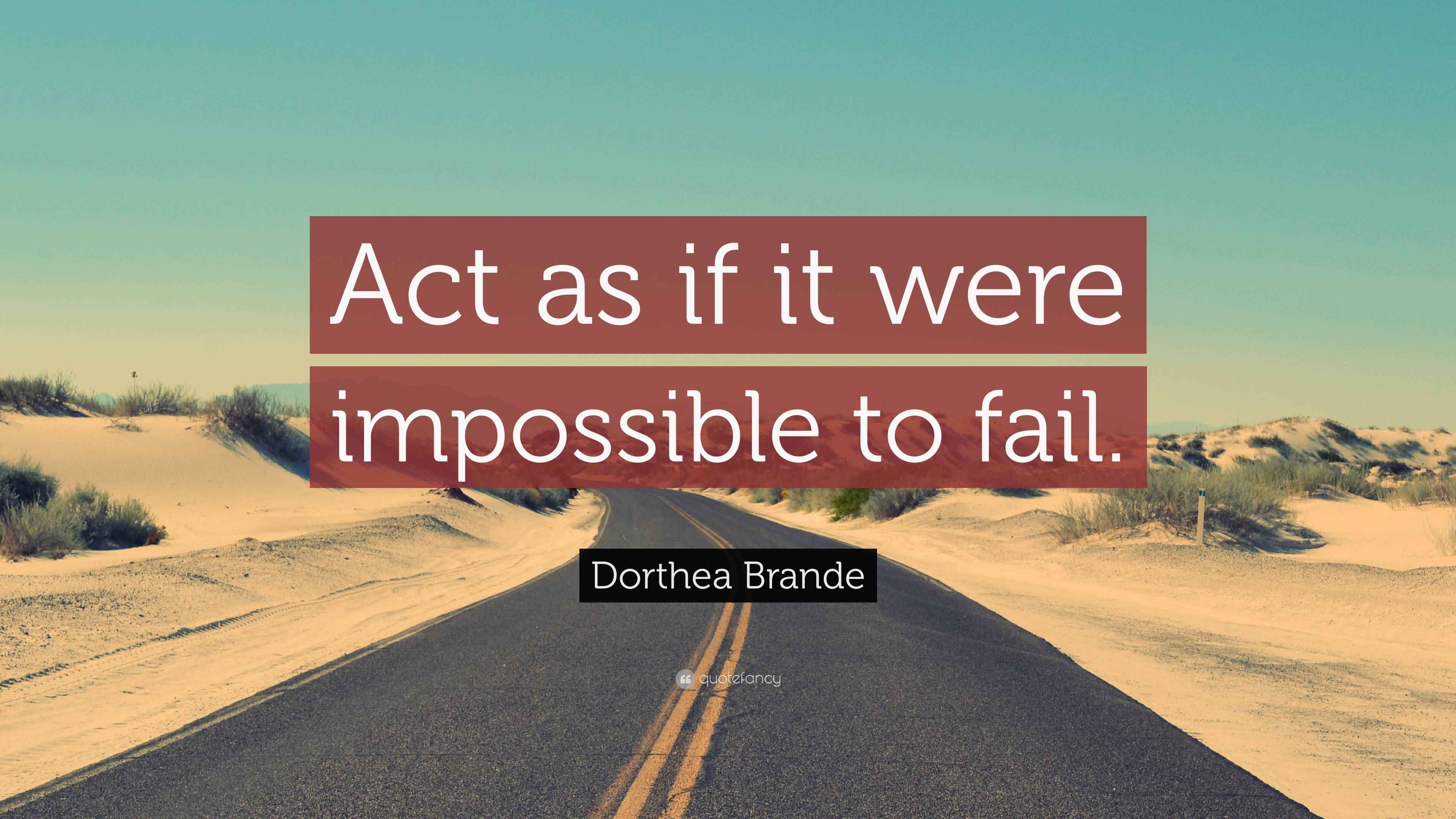 Dorthea Brande Quote: “Act as if it were impossible to fail.”