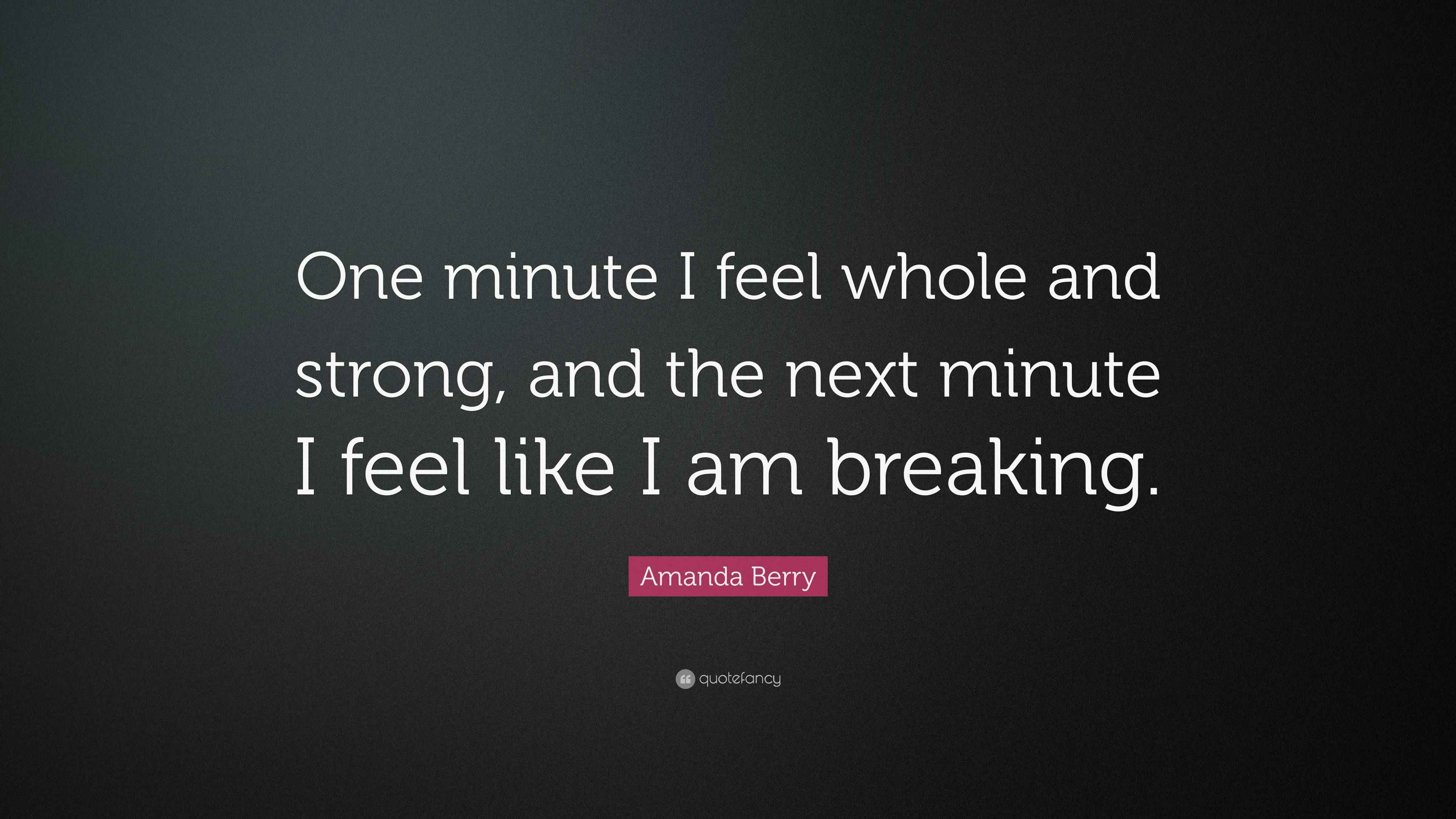 Amanda Berry Quote: “One minute I feel whole and strong, and the next ...