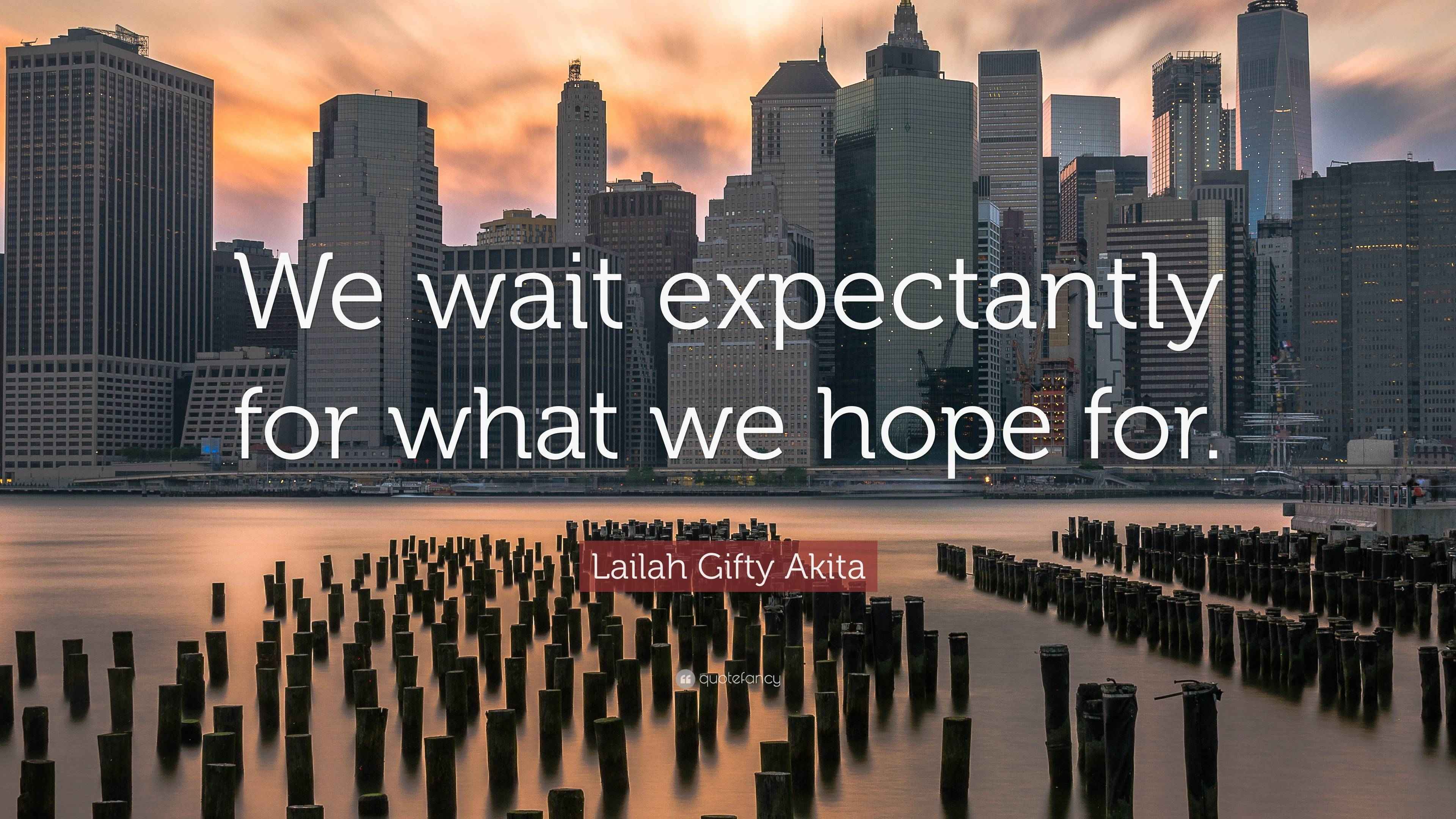 Lailah Gifty Akita Quote: “We wait expectantly for what we hope for.”