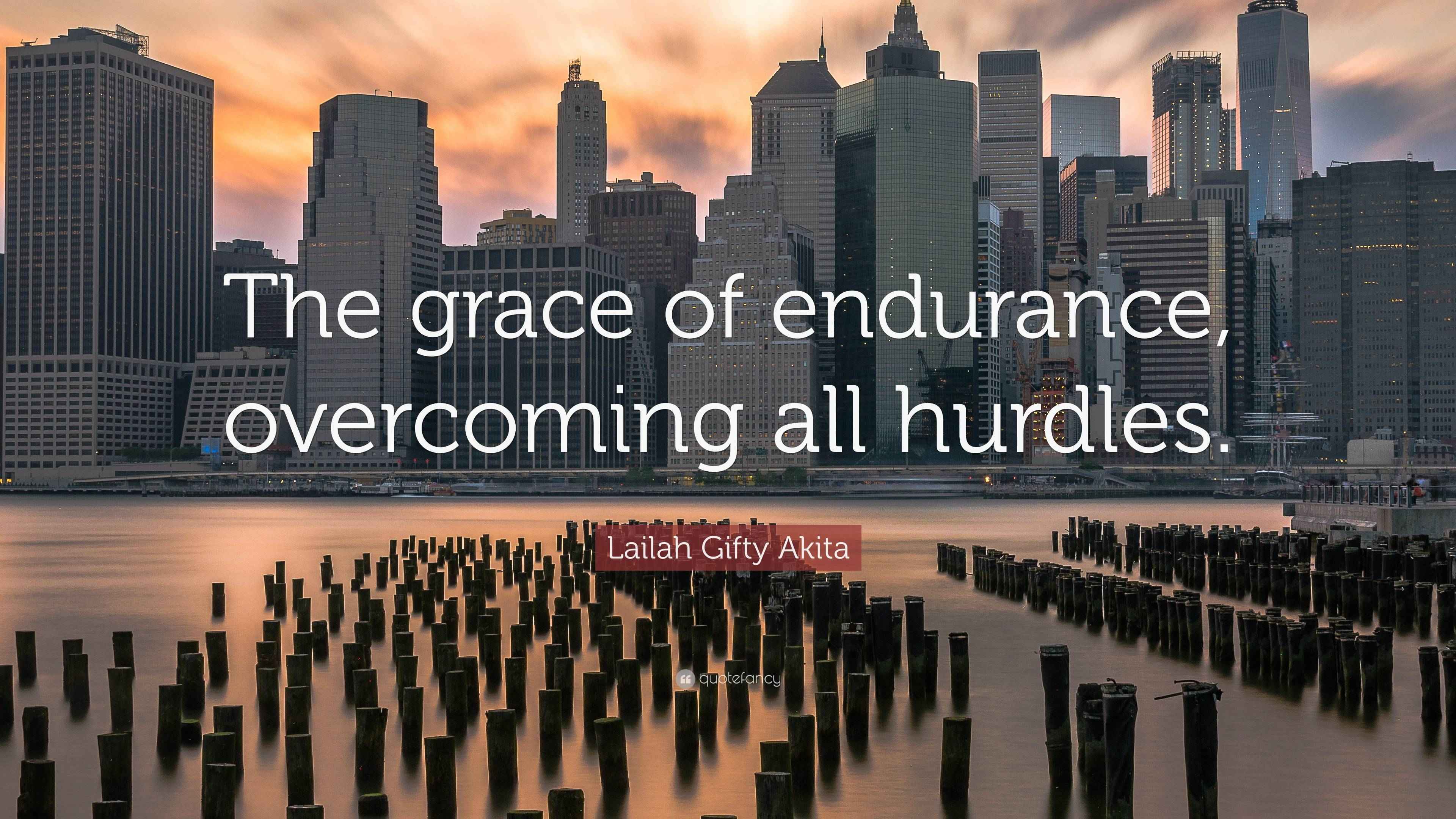 Lailah Gifty Akita Quote: “The grace of endurance, overcoming all hurdles.”