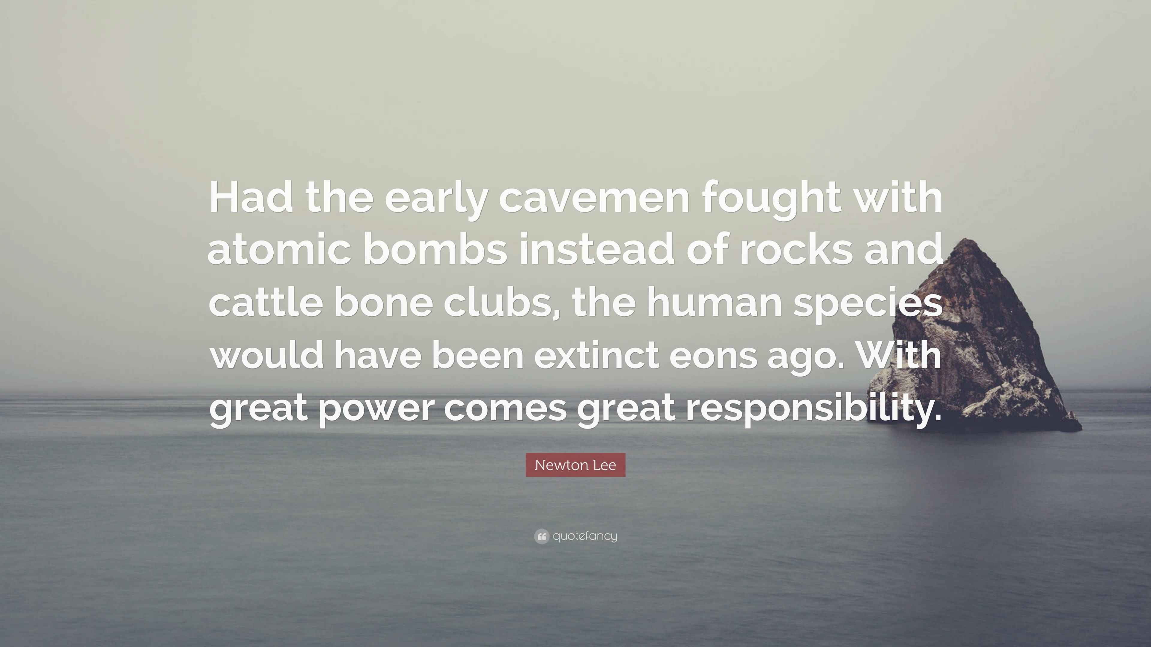 Newton Lee Quote: “Had the early cavemen fought with atomic bombs ...