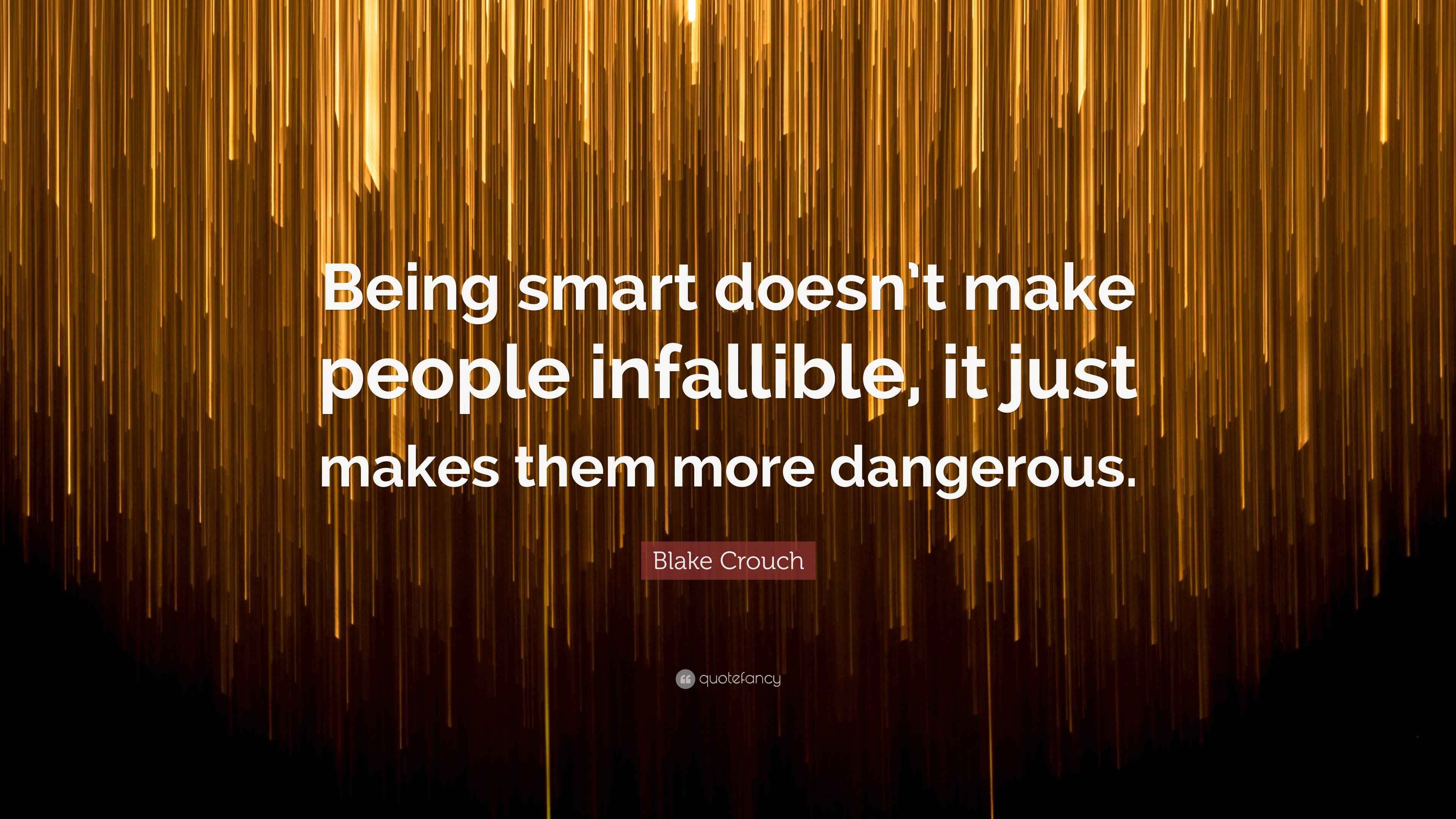 Blake Crouch Quote: “Being smart doesn’t make people infallible, it ...