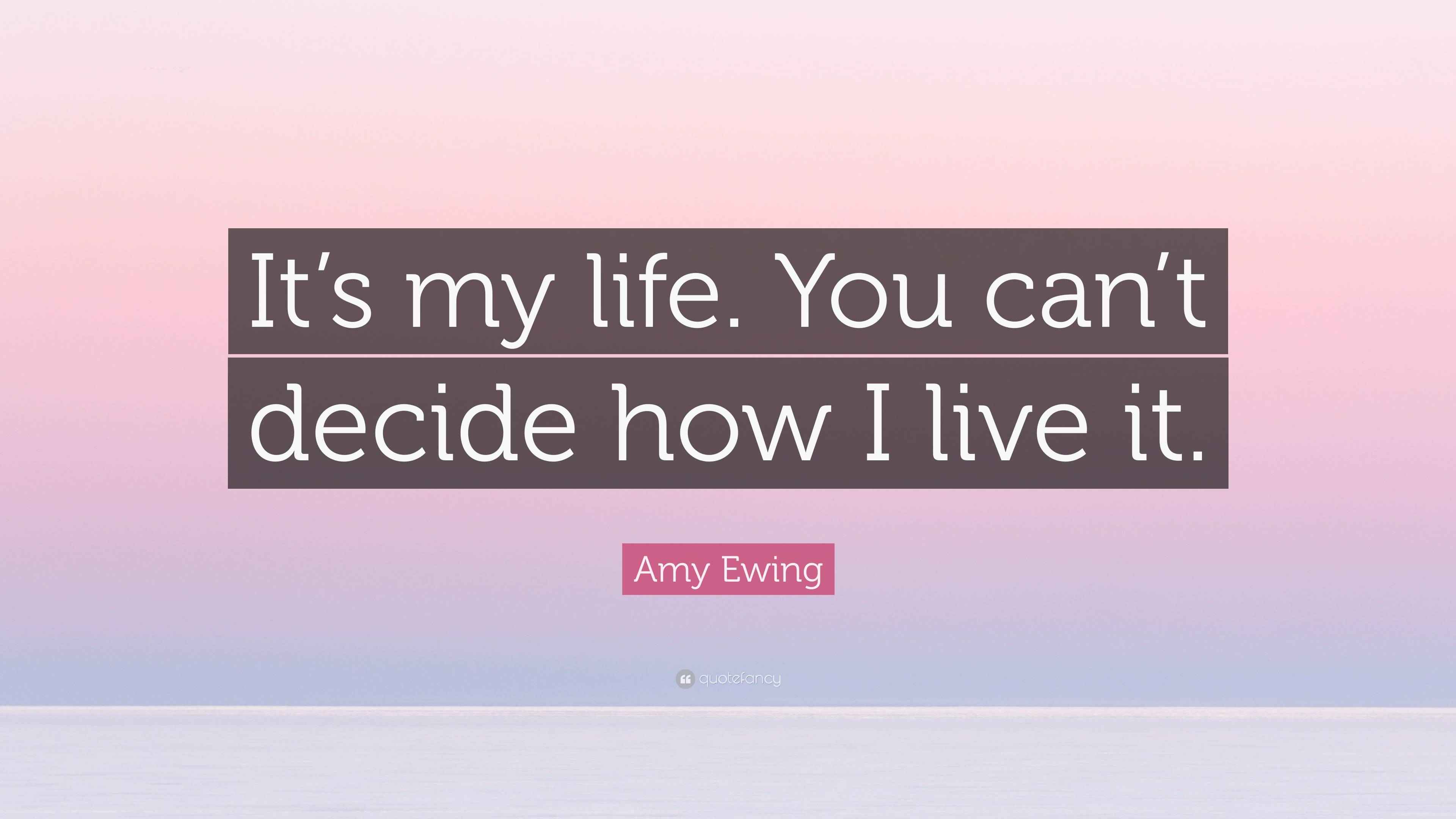 Amy Ewing Quote: “It’s my life. You can’t decide how I live it.”