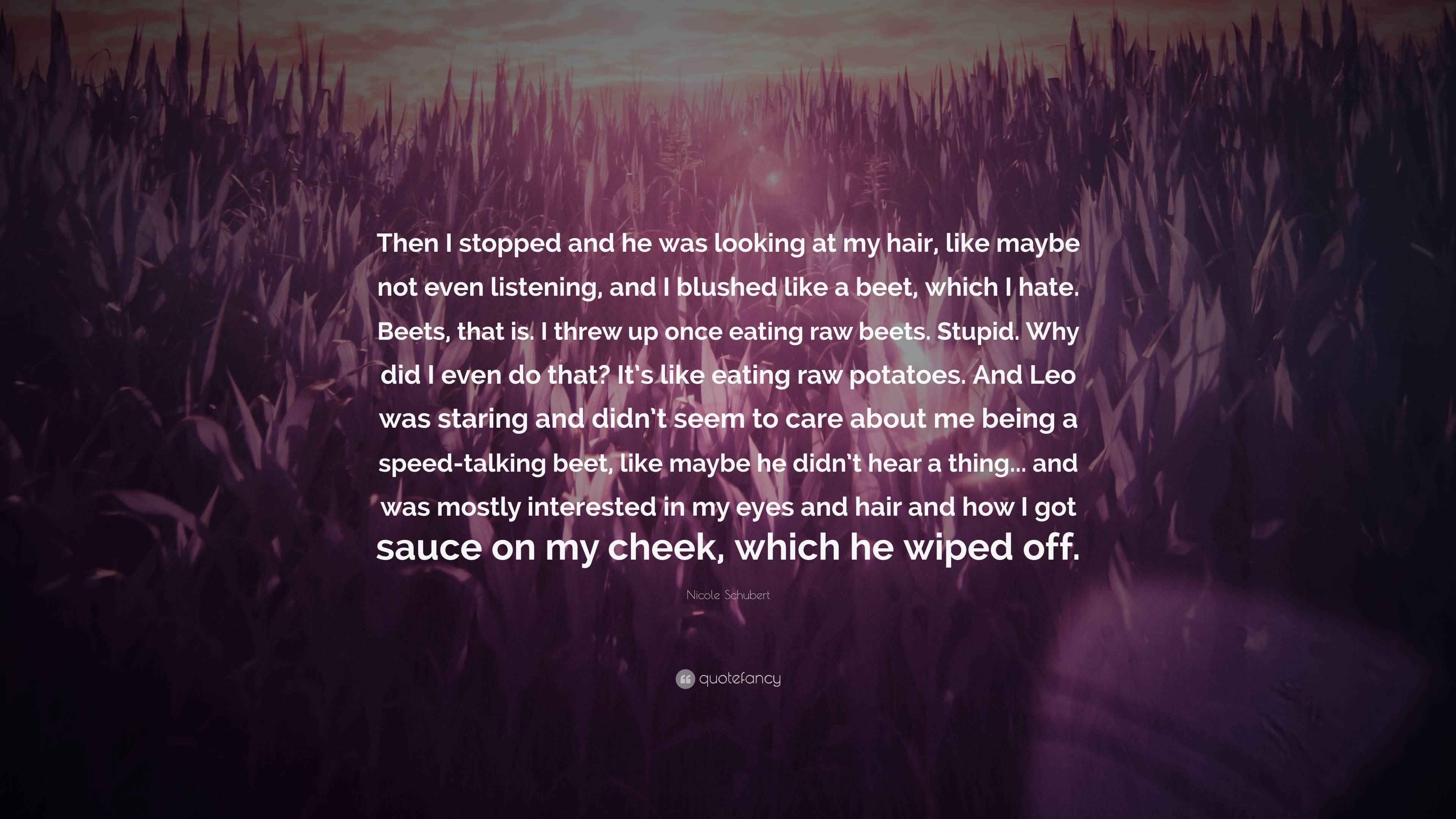Nicole Schubert Quote: “Then I stopped and he was looking at my hair ...