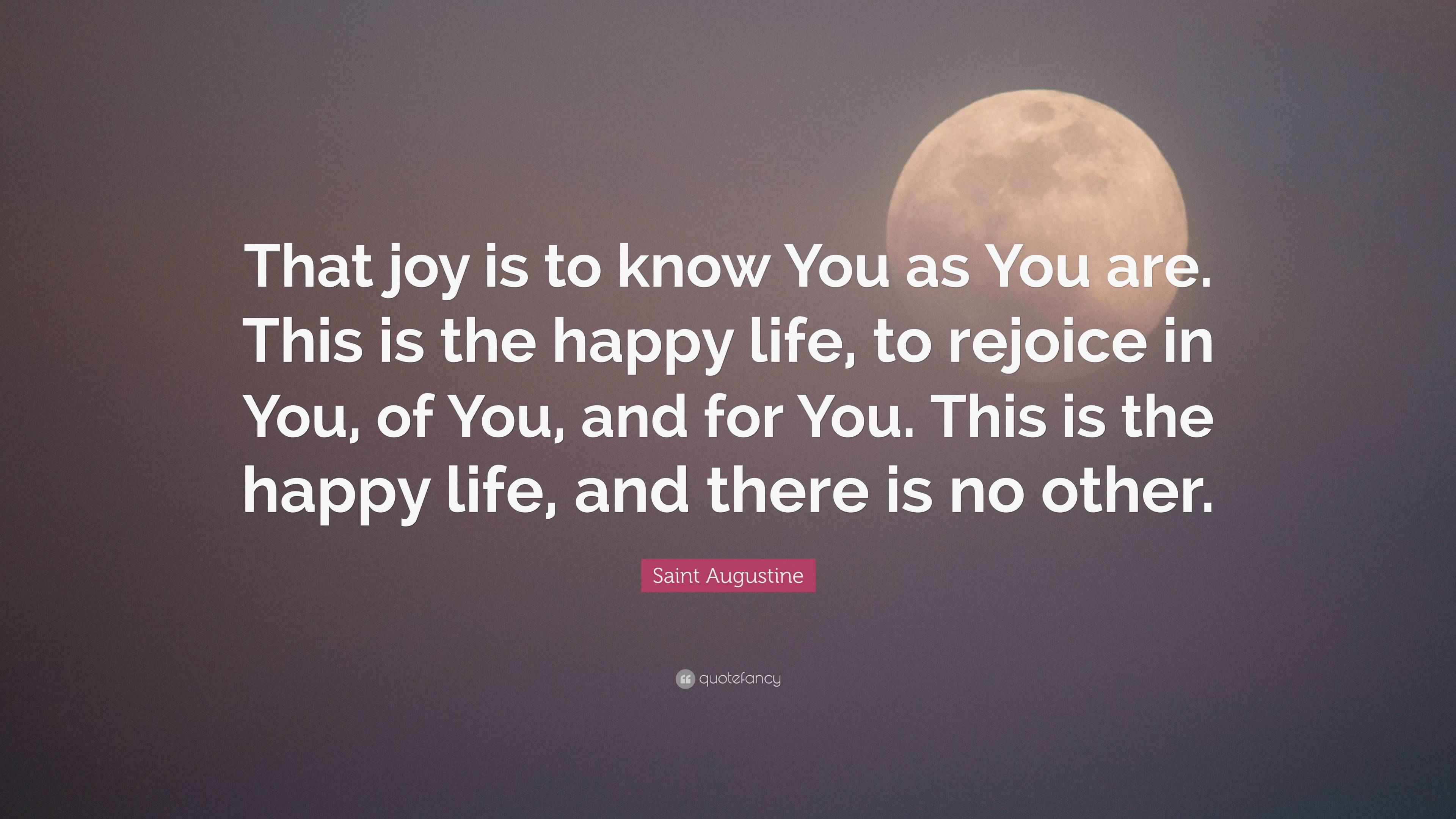 Saint Augustine Quote: “That joy is to know You as You are. This is the ...