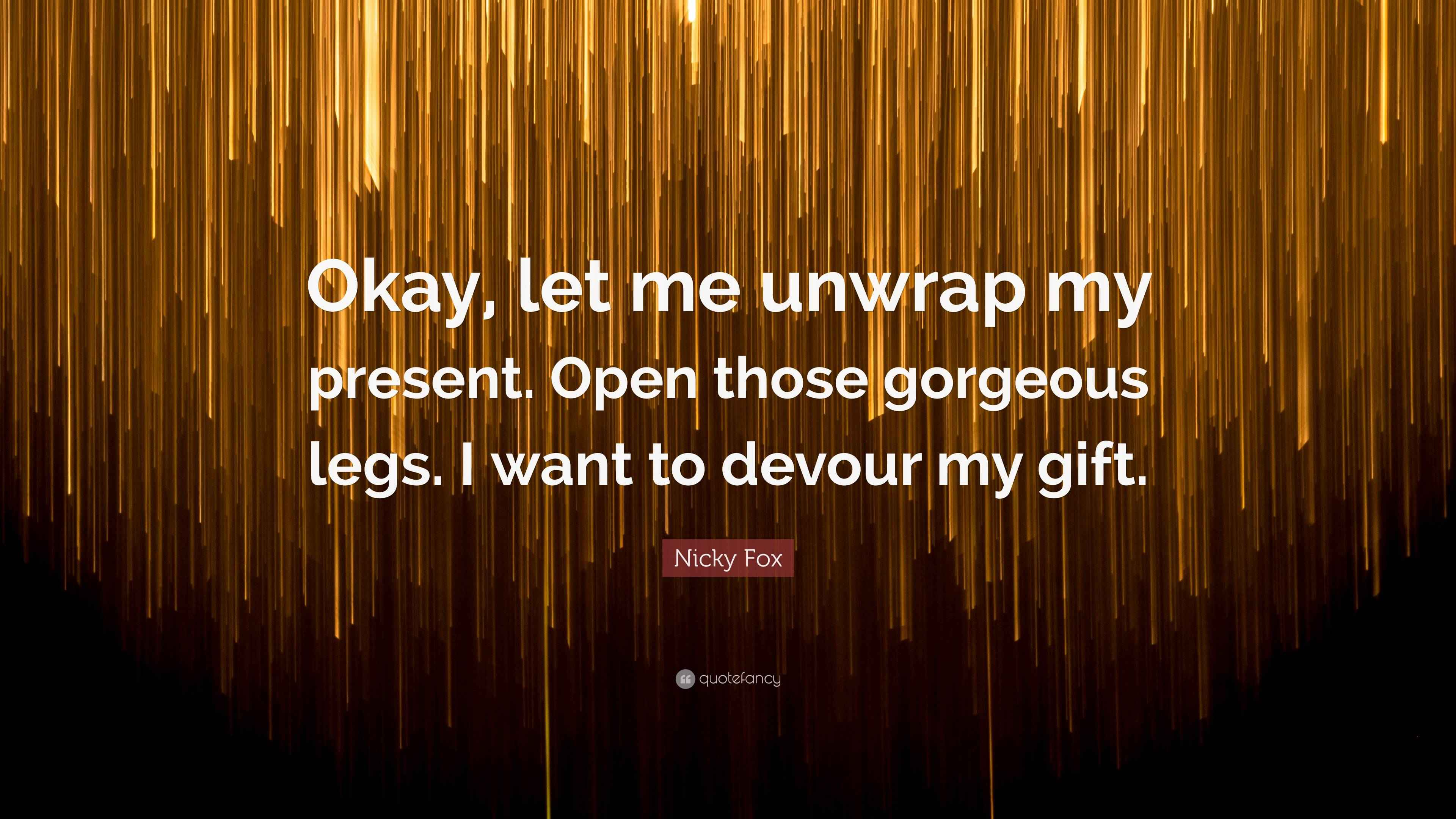 Nicky Fox Quote: “Okay, let me unwrap my present. Open those gorgeous ...
