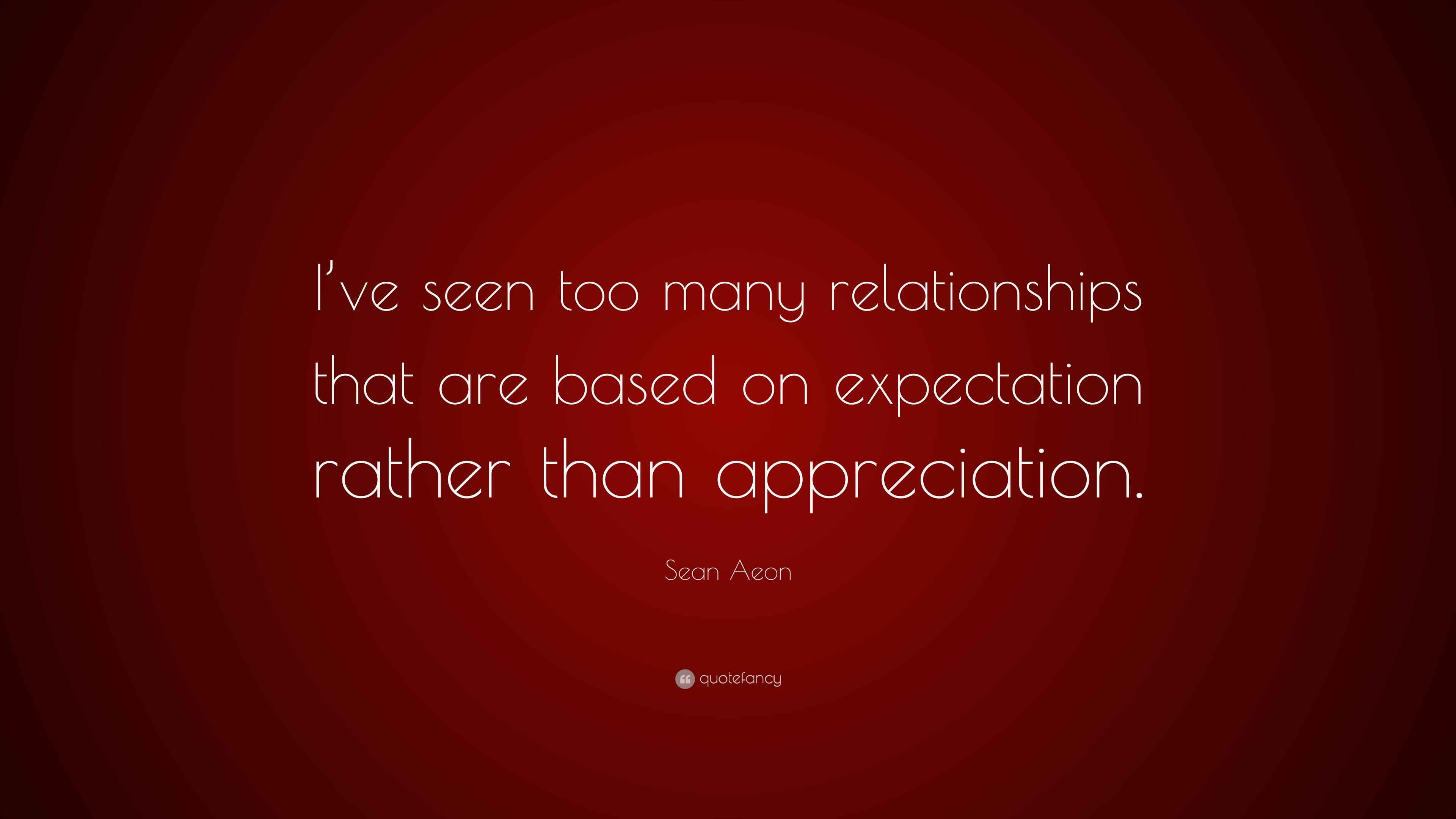 Sean Aeon Quote: “I’ve seen too many relationships that are based on ...