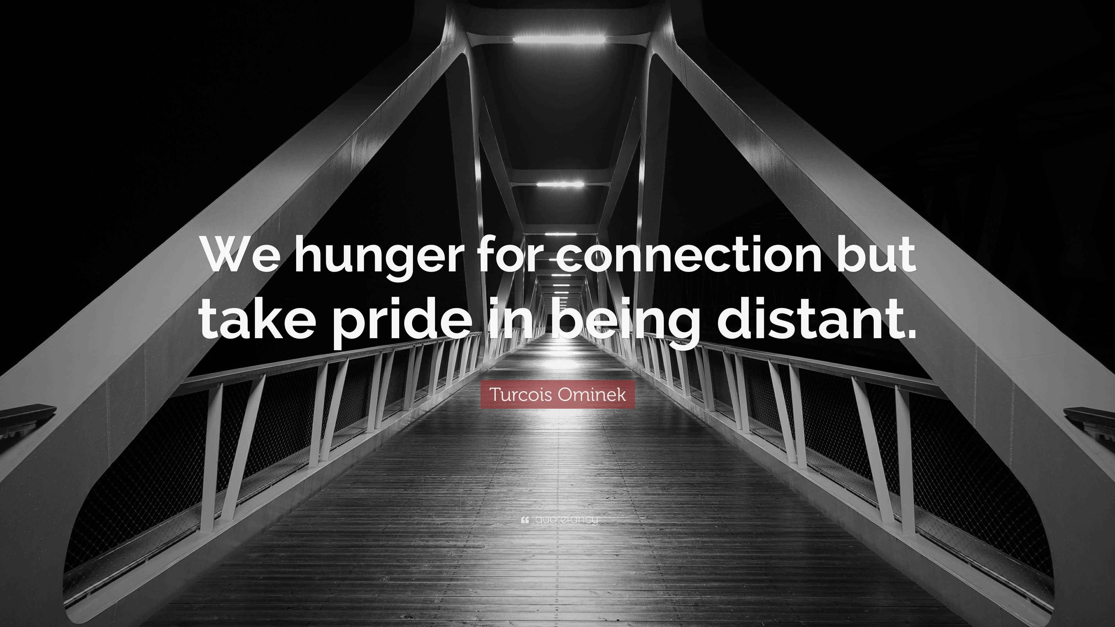 Turcois Ominek Quote: “We hunger for connection but take pride in being ...