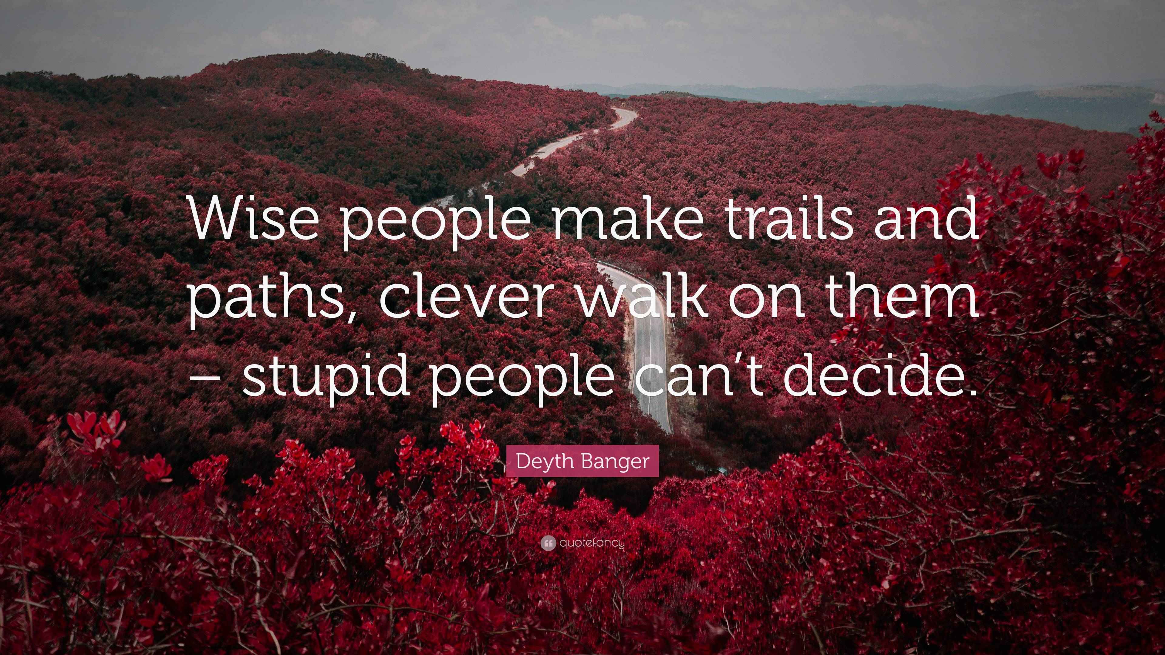 Deyth Banger Quote: “Wise people make trails and paths, clever walk on ...
