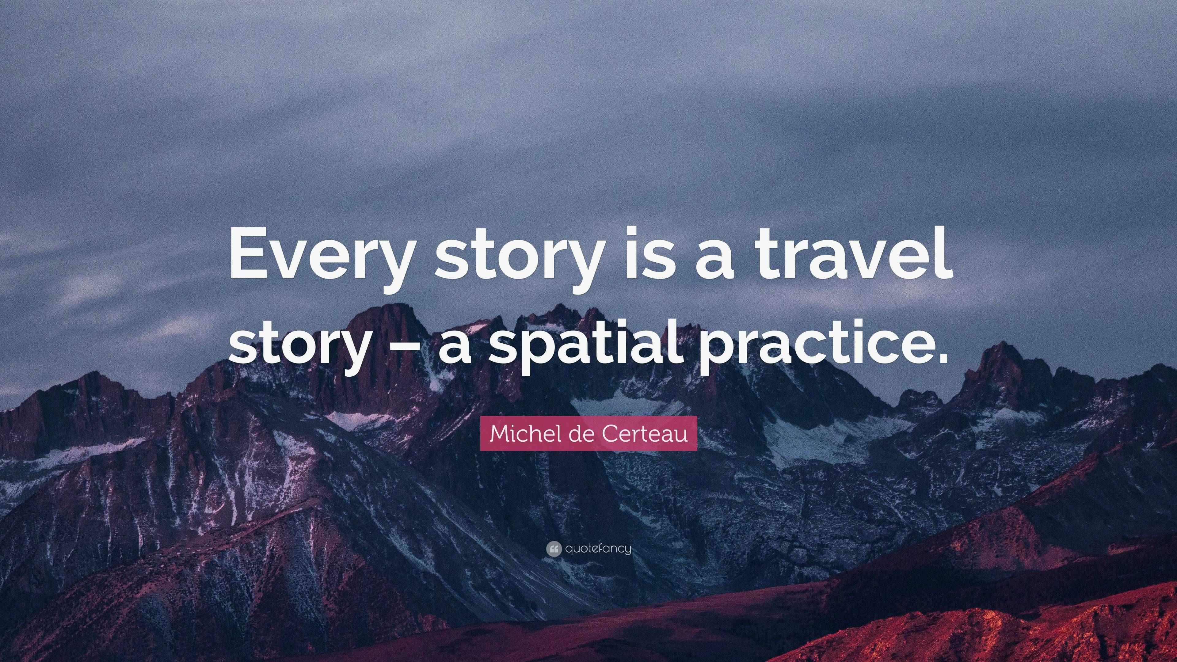 Michel de Certeau Quote: “Every story is a travel story – a spatial ...