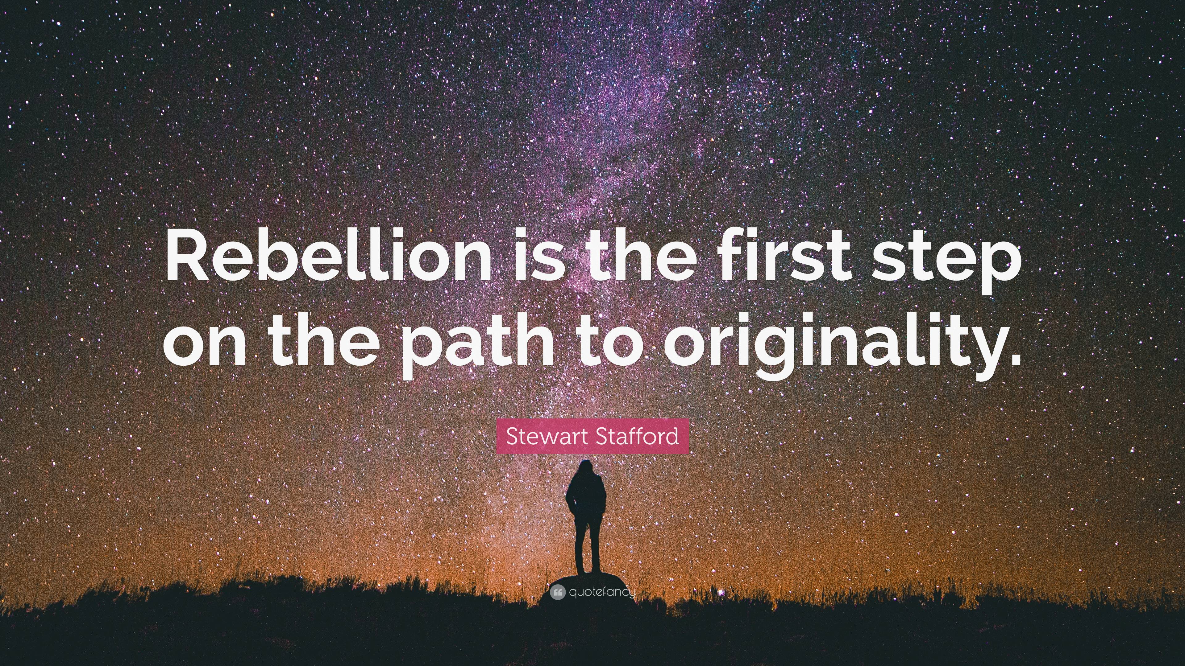 Stewart Stafford Quote: “Rebellion is the first step on the path to ...