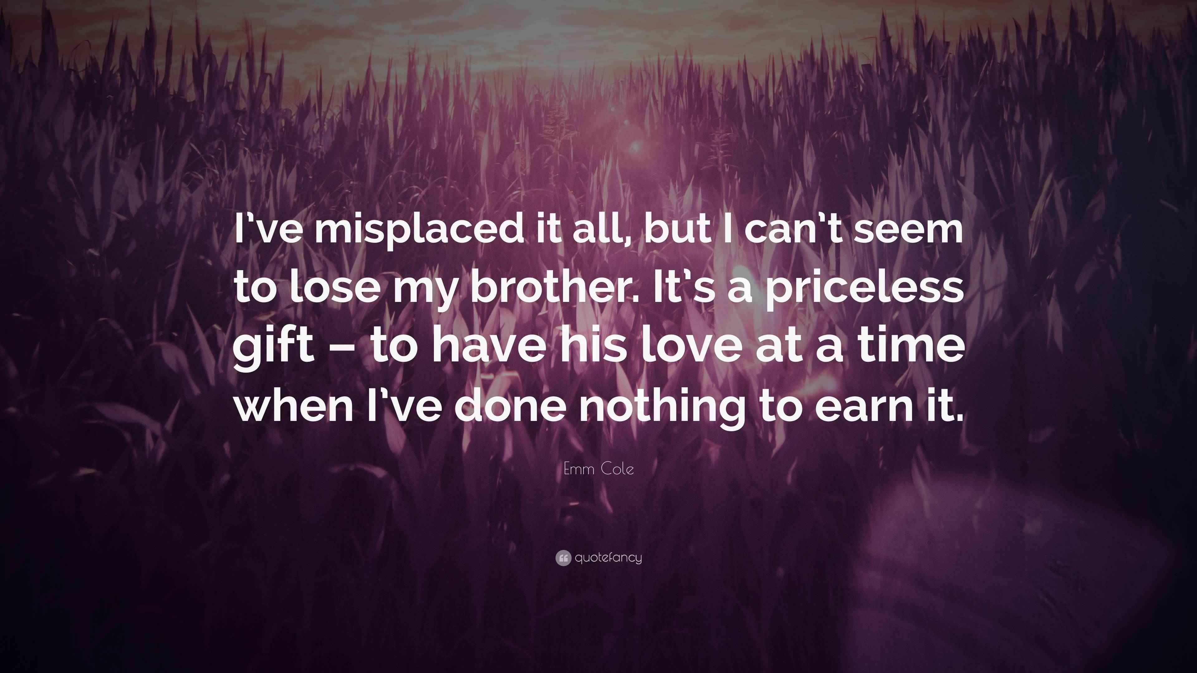 Emm Cole Quote: “I’ve misplaced it all, but I can’t seem to lose my ...