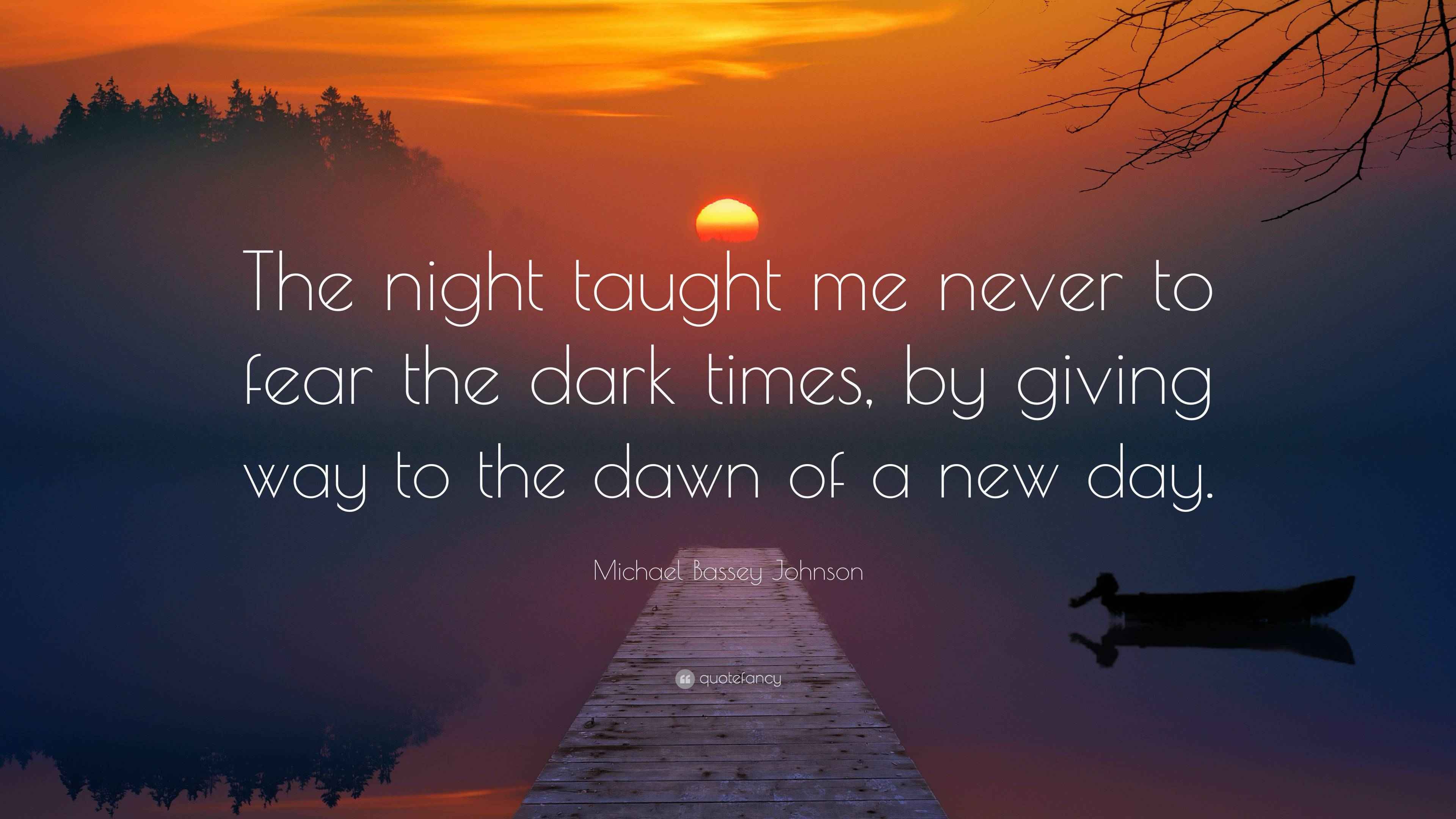 Michael Bassey Johnson Quote: “The night taught me never to fear the ...