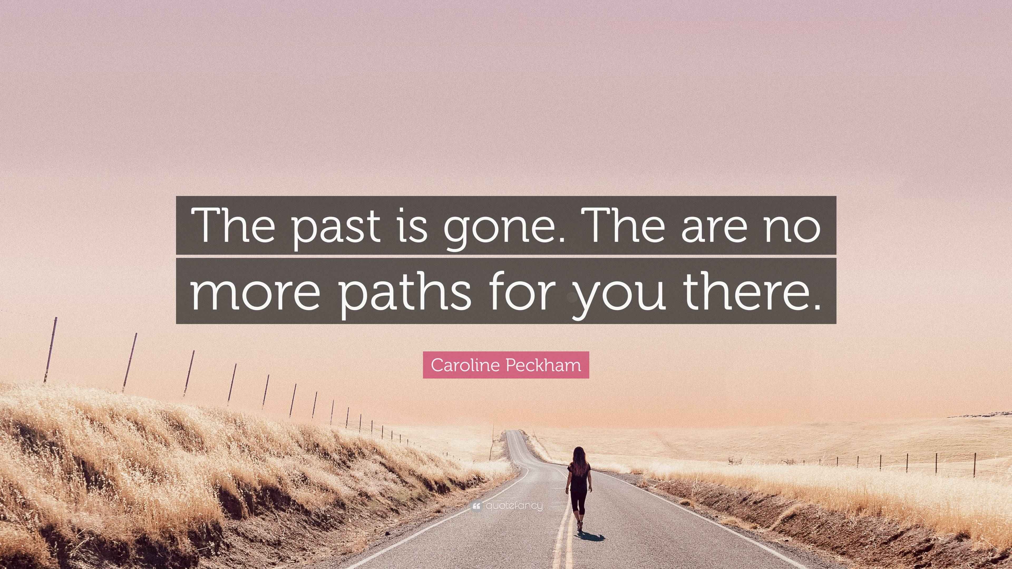 Caroline Peckham Quote: “The past is gone. The are no more paths for ...