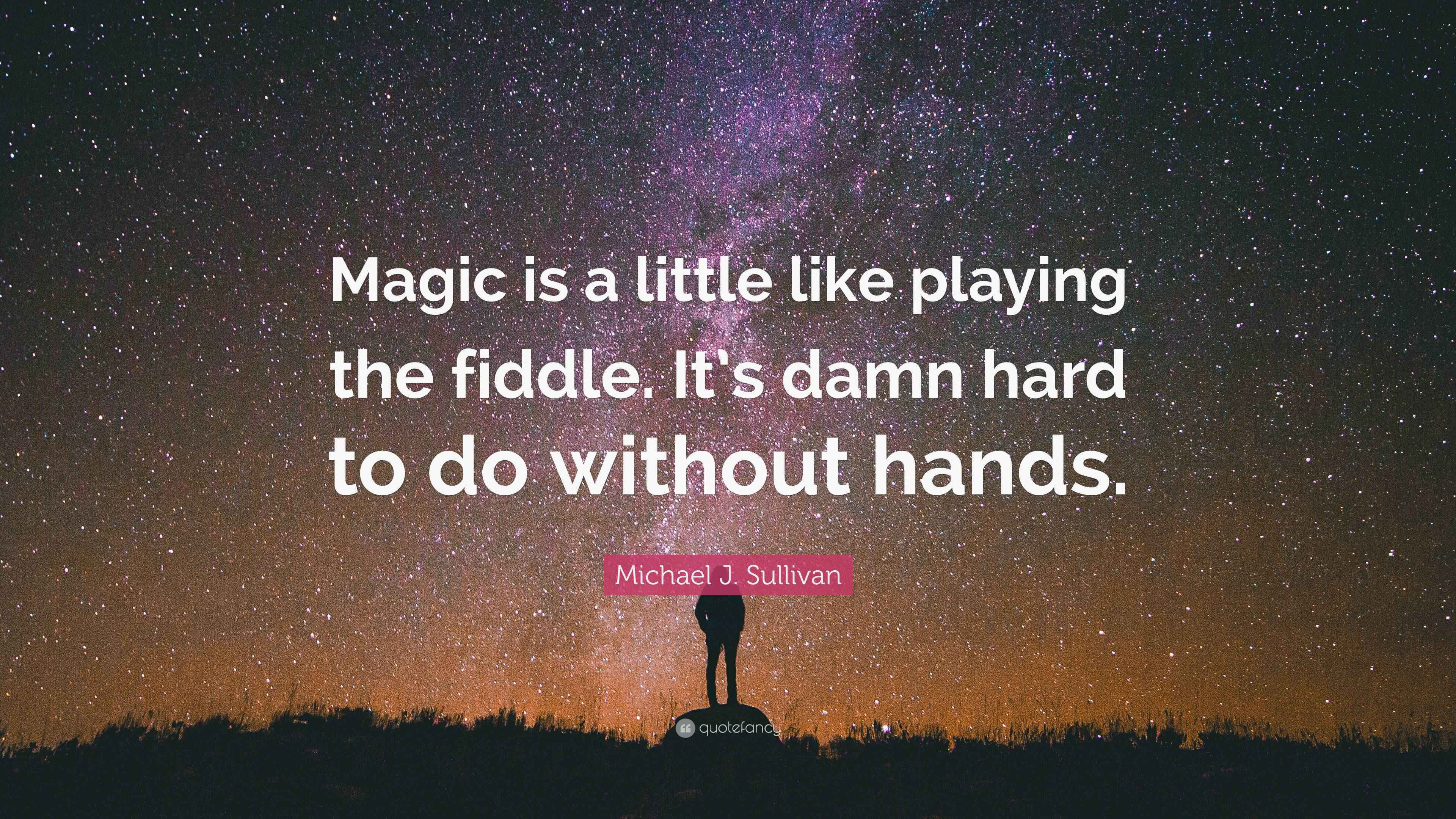 Michael J. Sullivan Quote: “Magic is a little like playing the fiddle ...