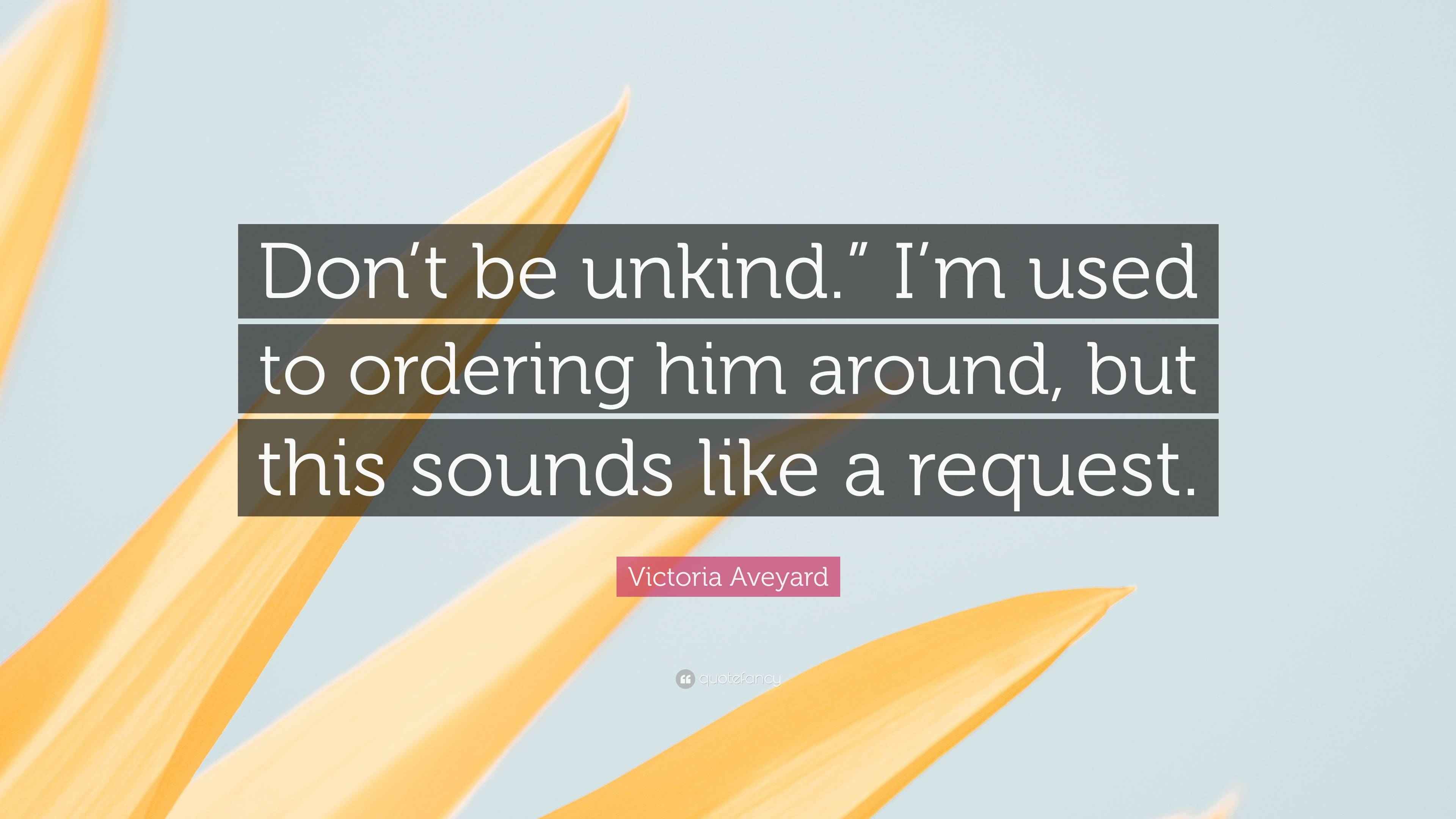 Victoria Aveyard Quote: “Don’t be unkind.” I’m used to ordering him ...