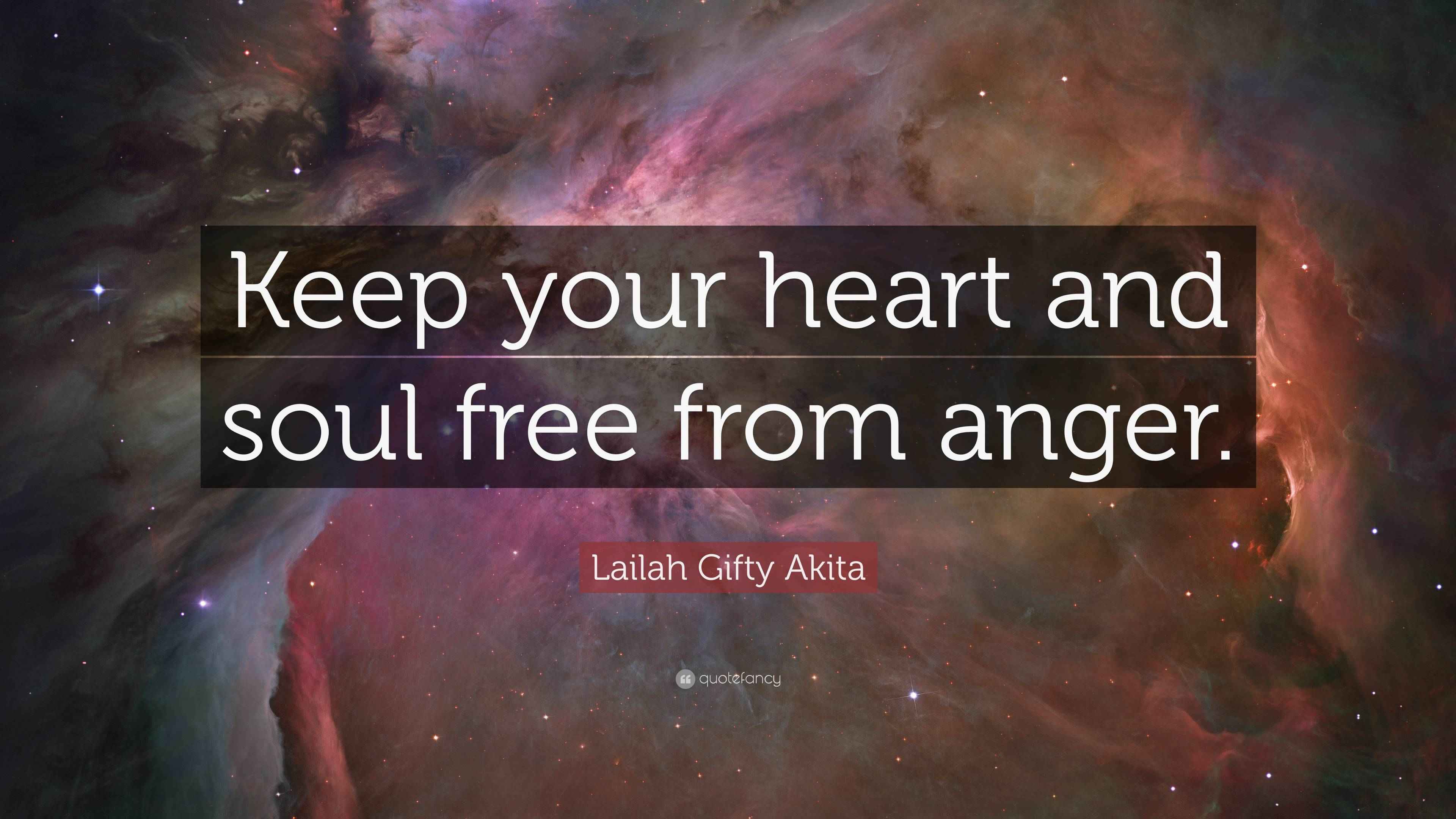 Lailah Gifty Akita Quote: “Keep your heart and soul free from anger.”