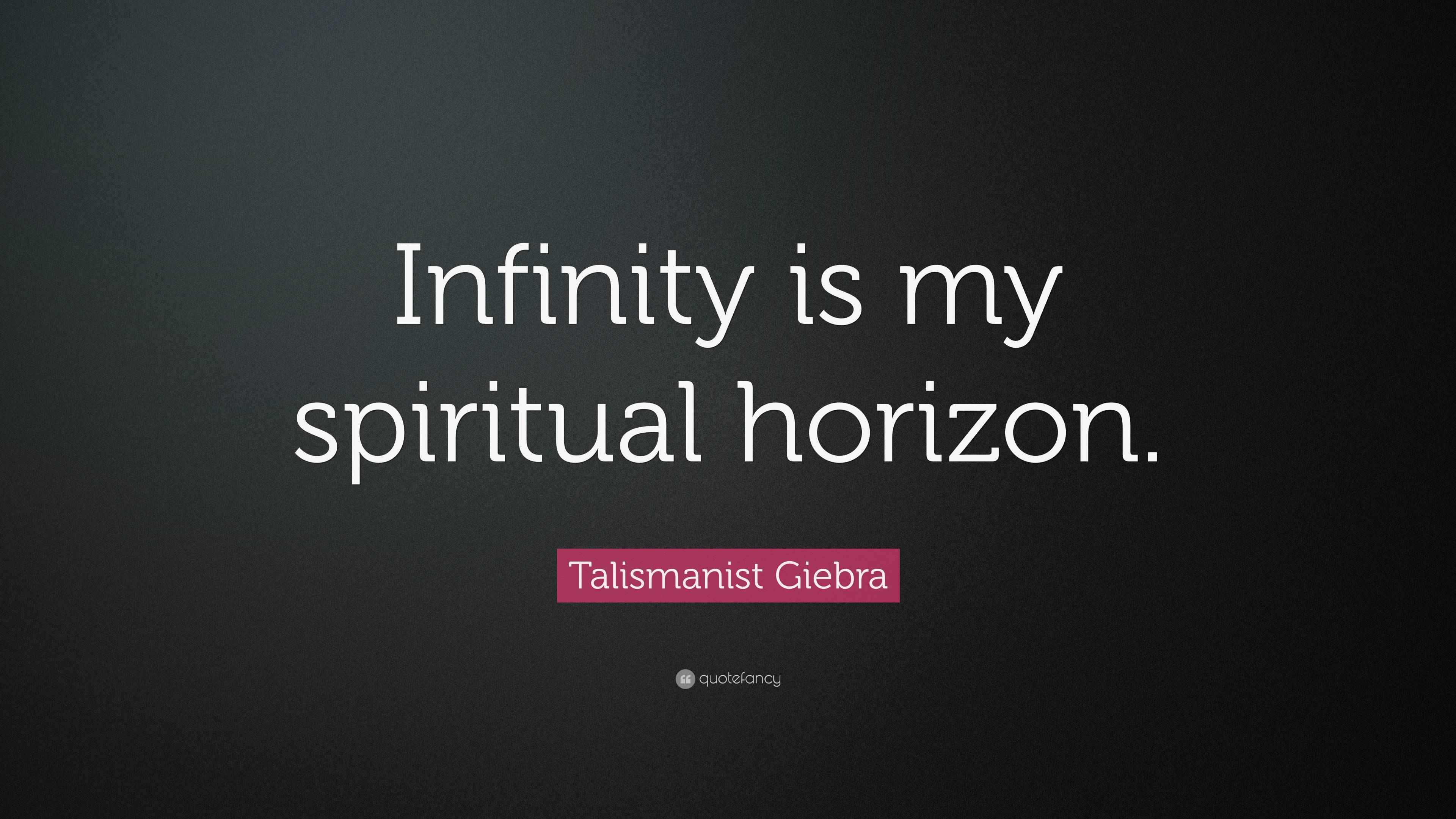 Talismanist Giebra Quote: “Infinity is my spiritual horizon.”