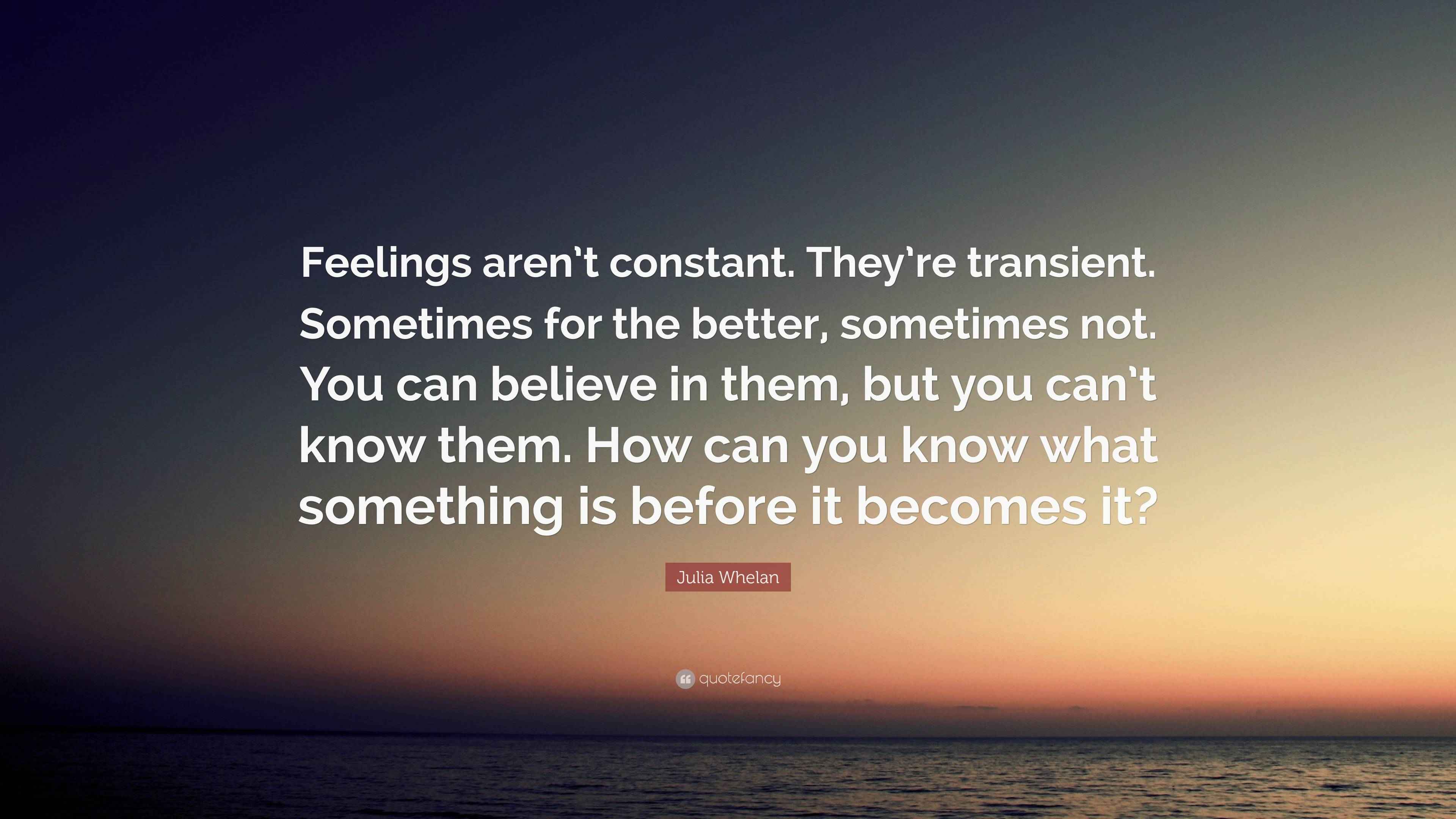 Julia Whelan Quote: “Feelings aren’t constant. They’re transient ...