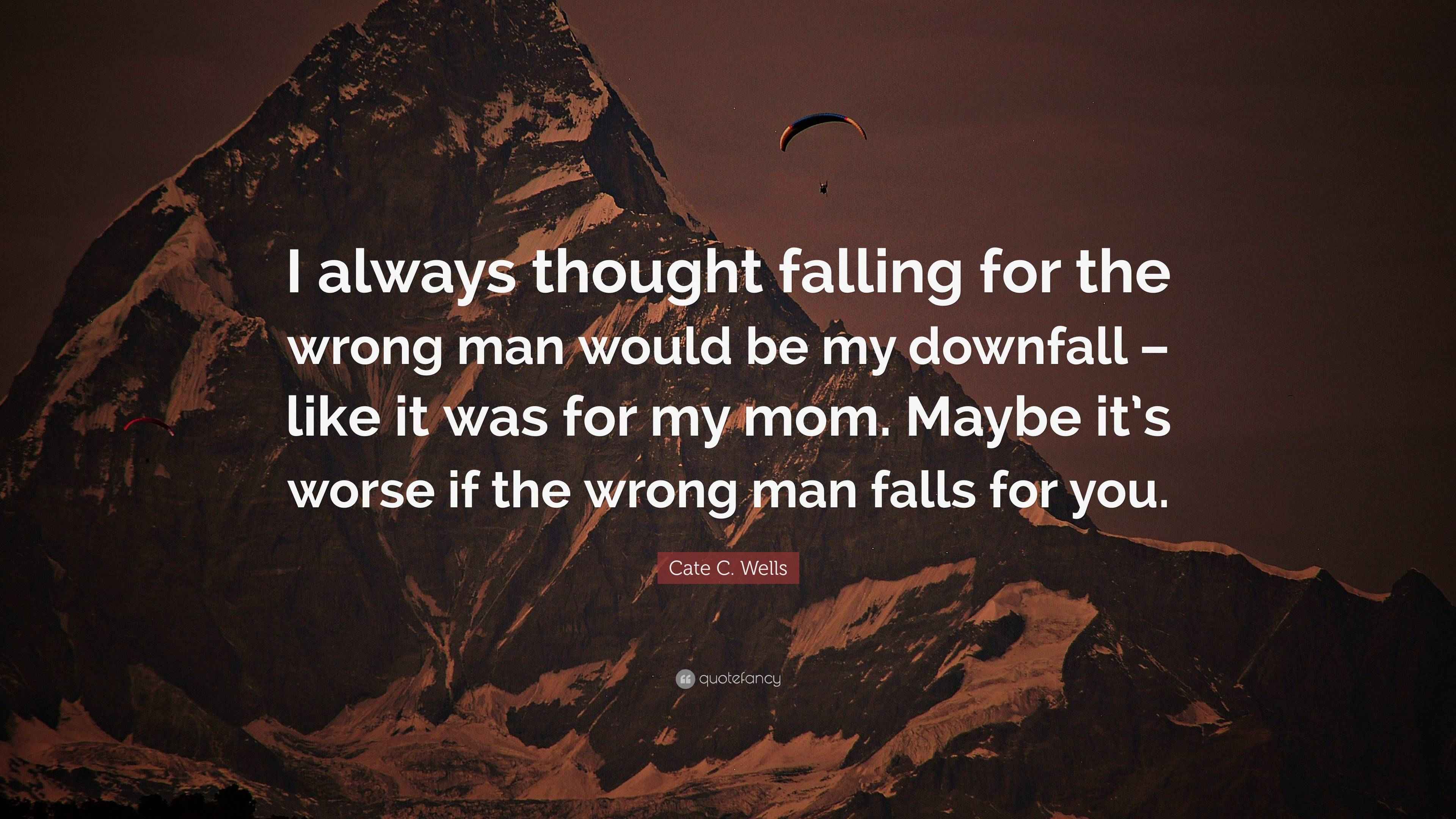 Cate C. Wells Quote: “I always thought falling for the wrong man would ...