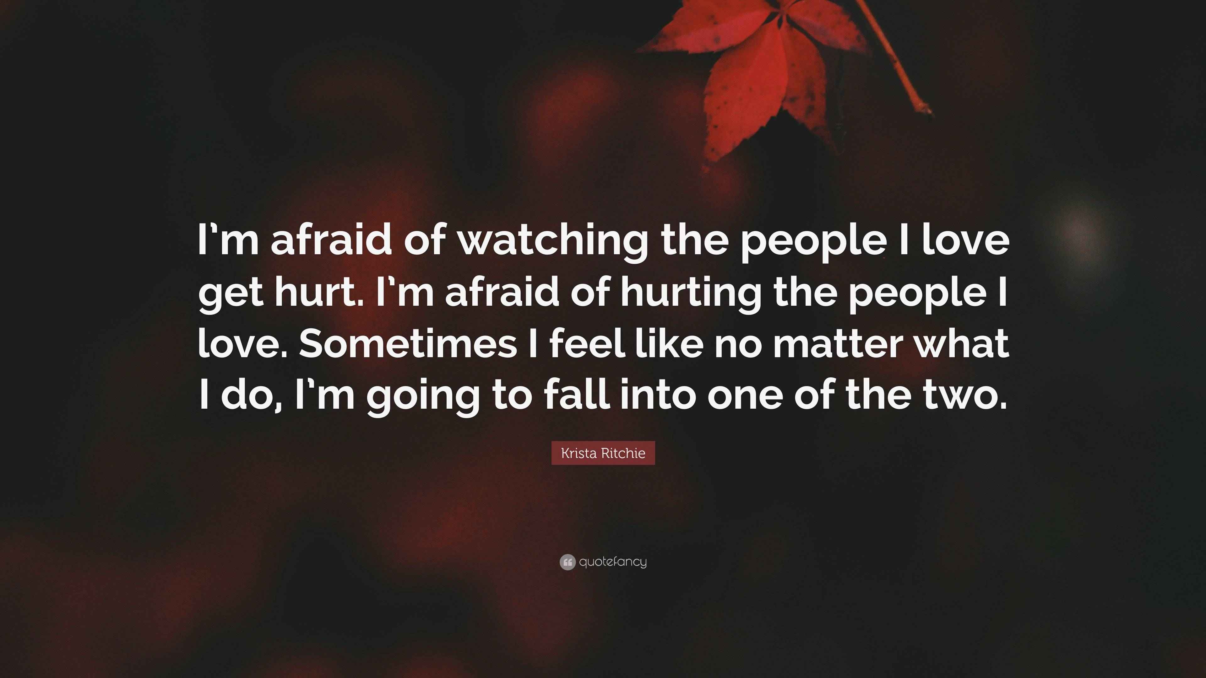 Krista Ritchie Quote: “I’m afraid of watching the people I love get ...