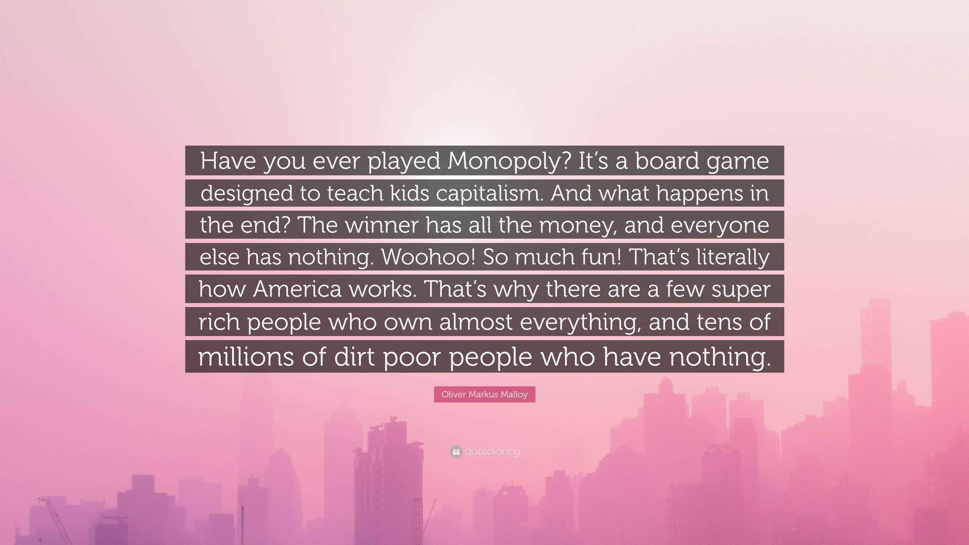 Oliver Markus Malloy Quote: “Have you ever played Monopoly? It’s a ...