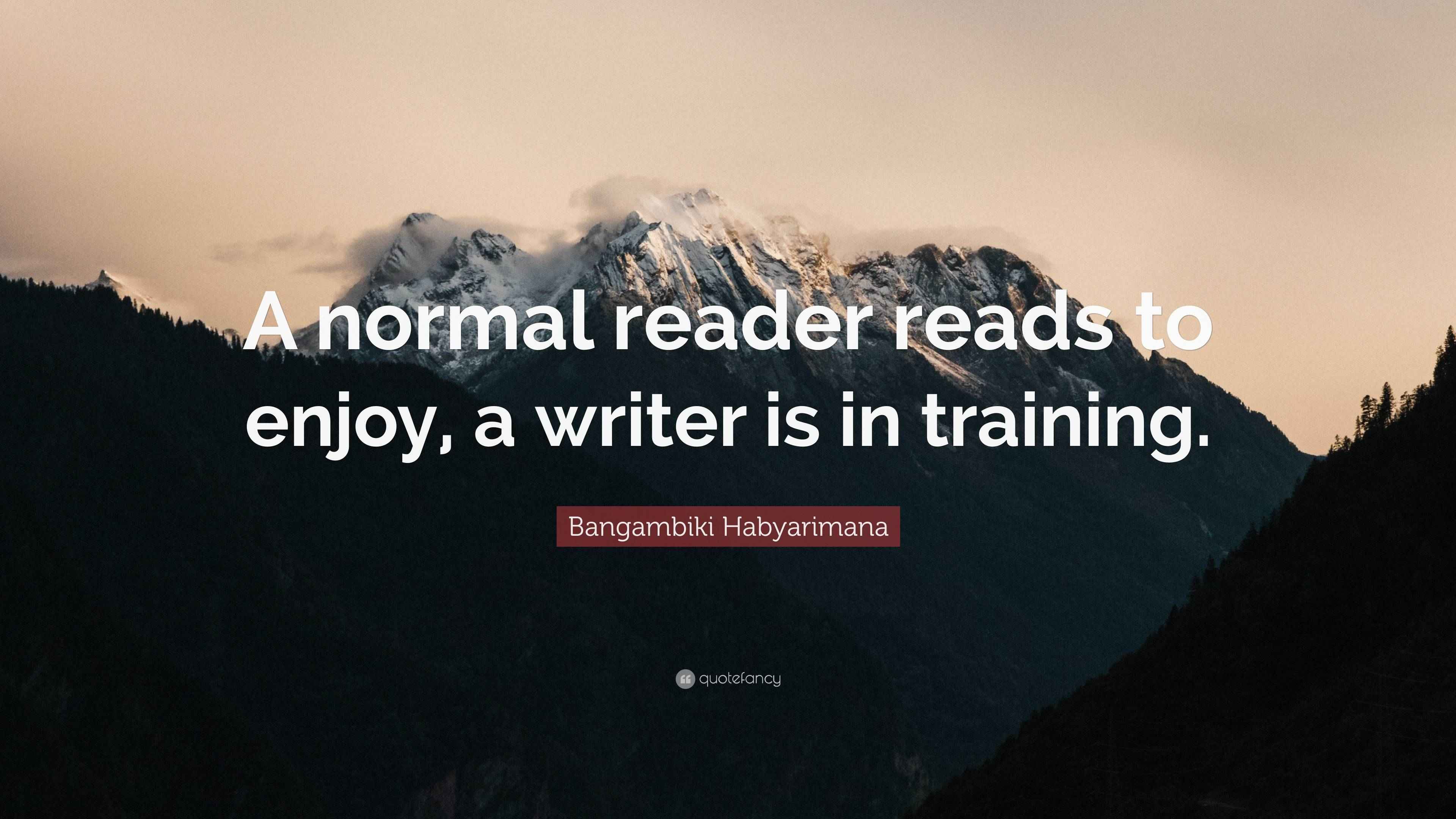 Bangambiki Habyarimana Quote: “A normal reader reads to enjoy, a writer ...