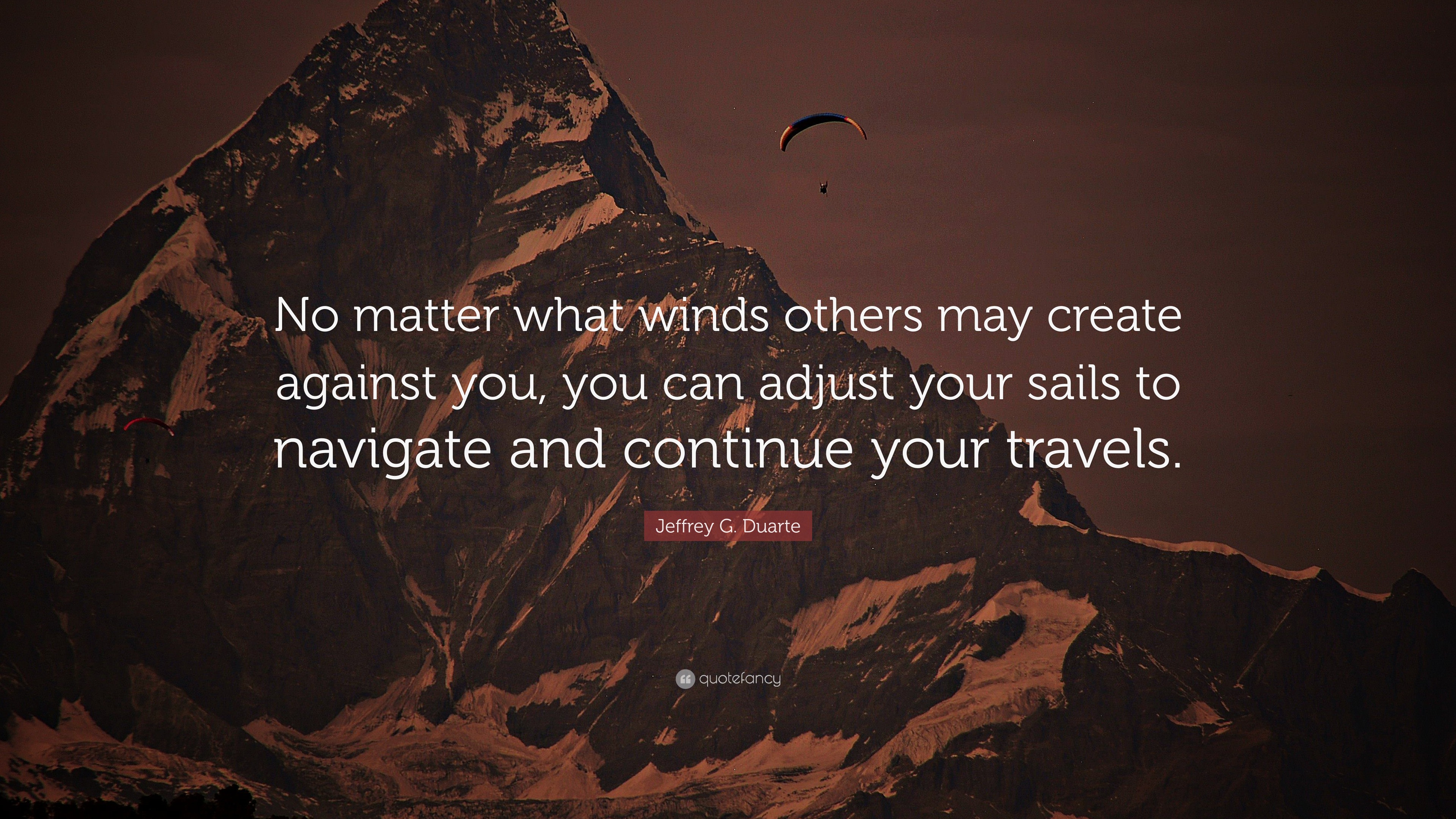 Jeffrey G. Duarte Quote: “No matter what winds others may create ...