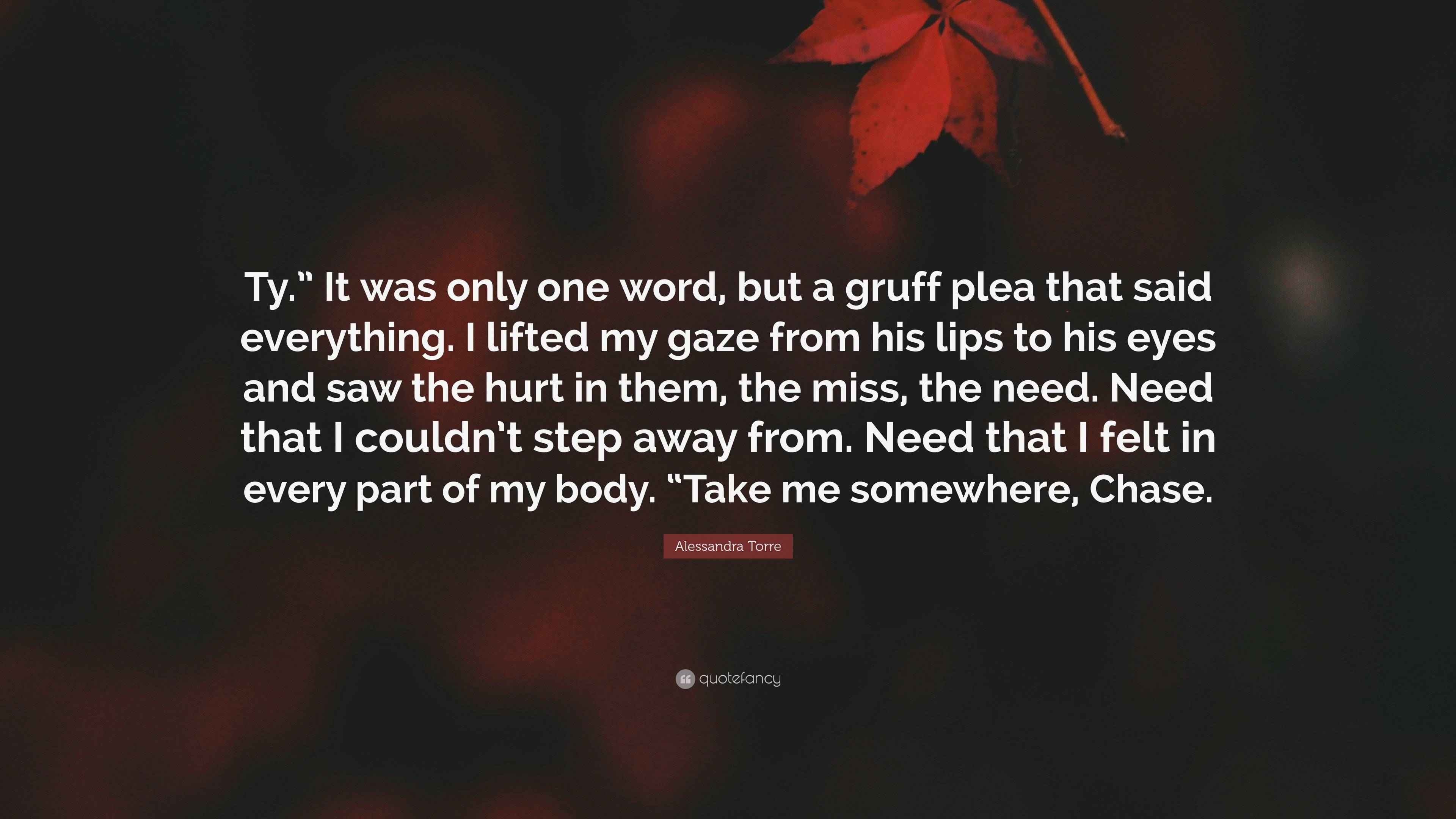 Alessandra Torre Quote: “Ty.” It was only one word, but a gruff plea ...