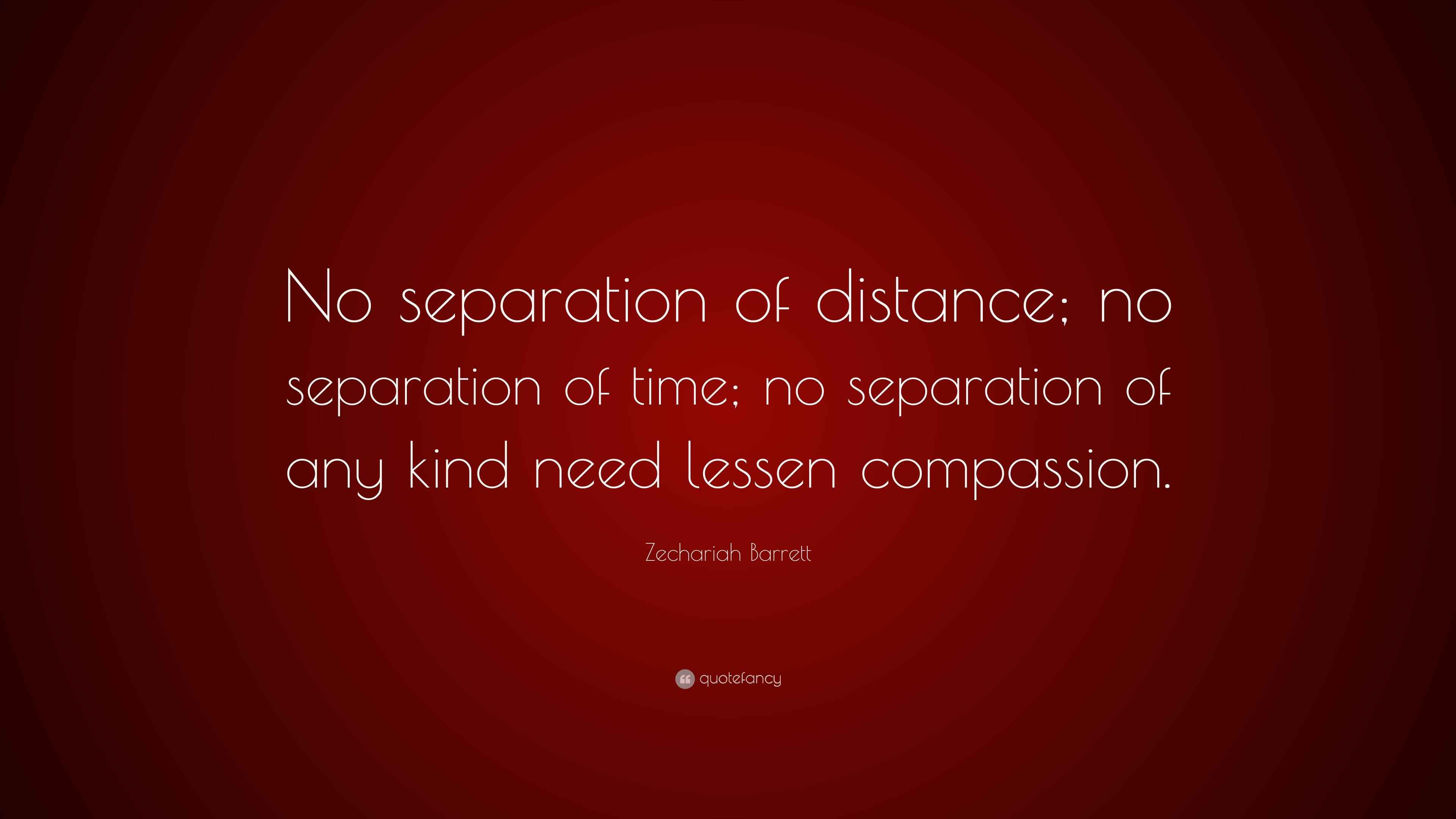 Zechariah Barrett Quote: “No separation of distance; no separation of ...