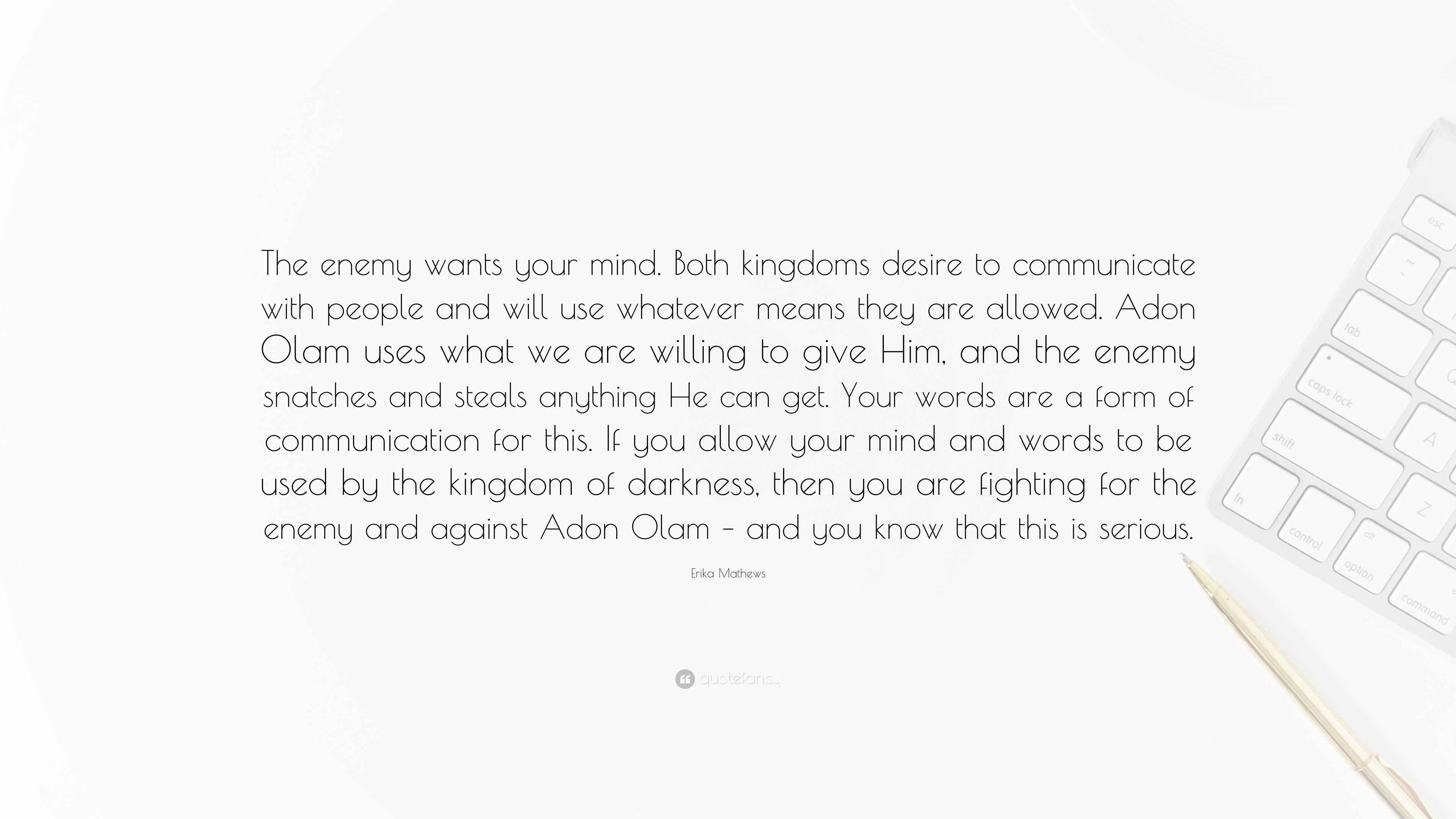 Erika Mathews Quote: “The enemy wants your mind. Both kingdoms desire ...