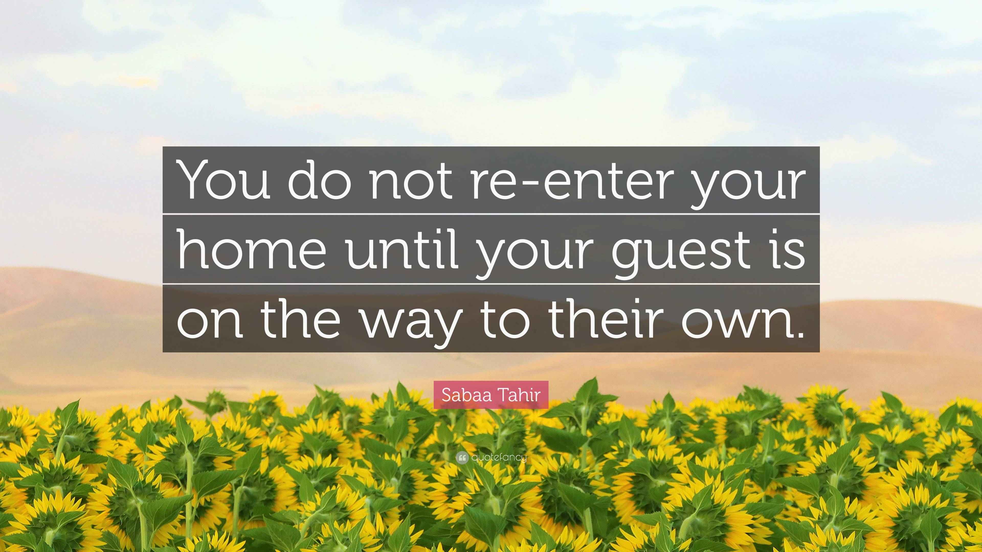 Sabaa Tahir Quote: “You do not re-enter your home until your guest is ...