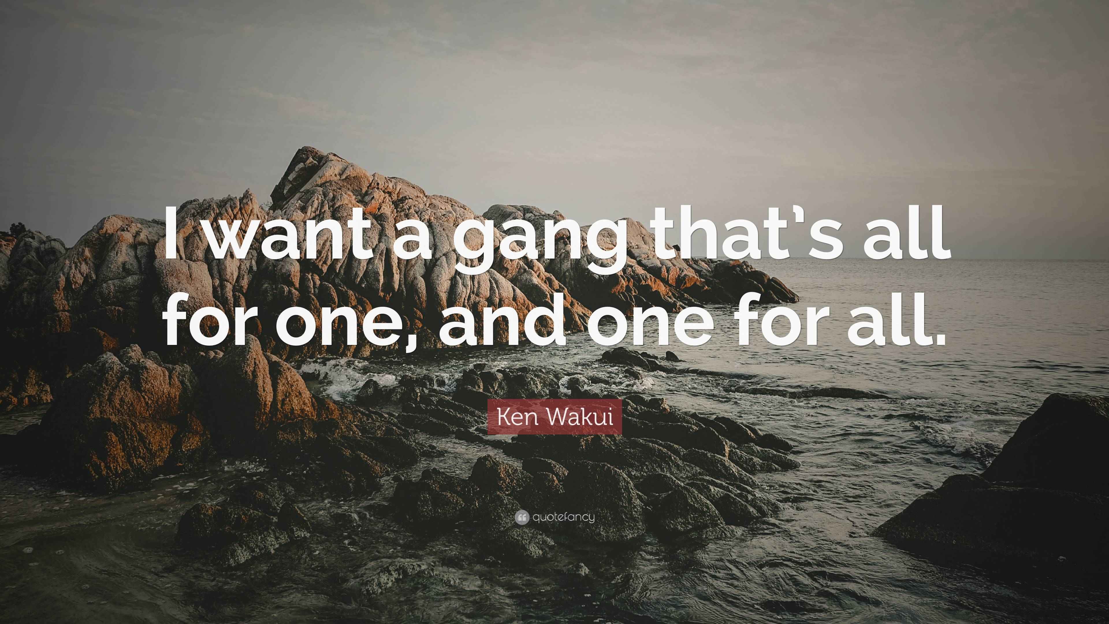 Ken Wakui Quote: “I want a gang that’s all for one, and one for all.”