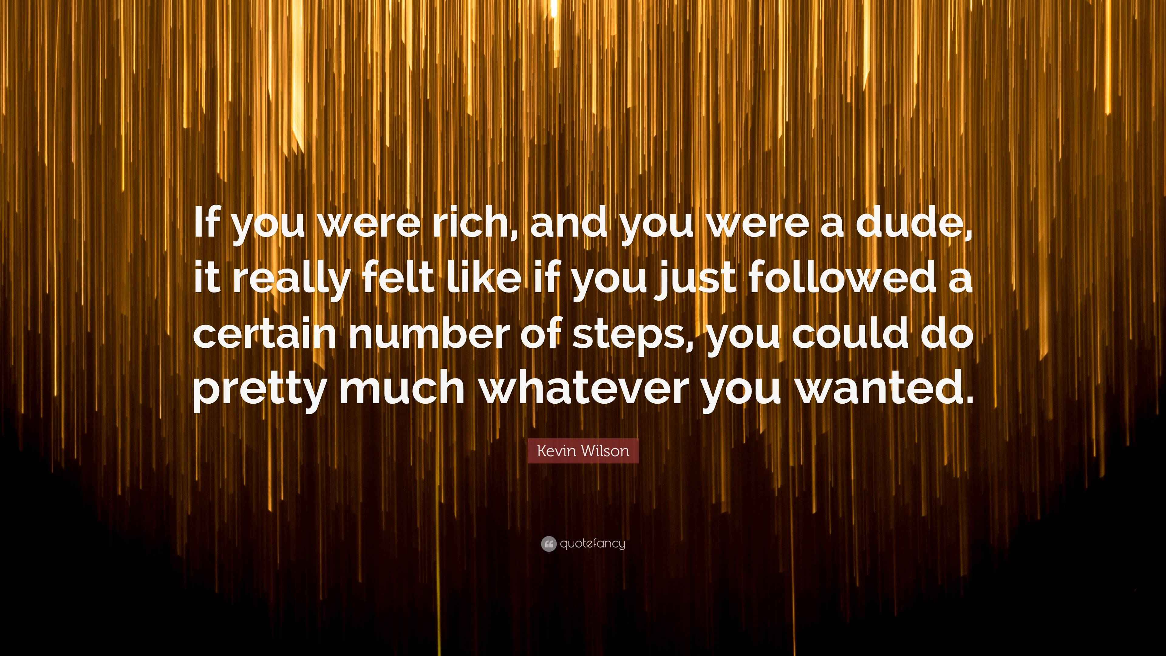 Kevin Wilson Quote: “If you were rich, and you were a dude, it really ...