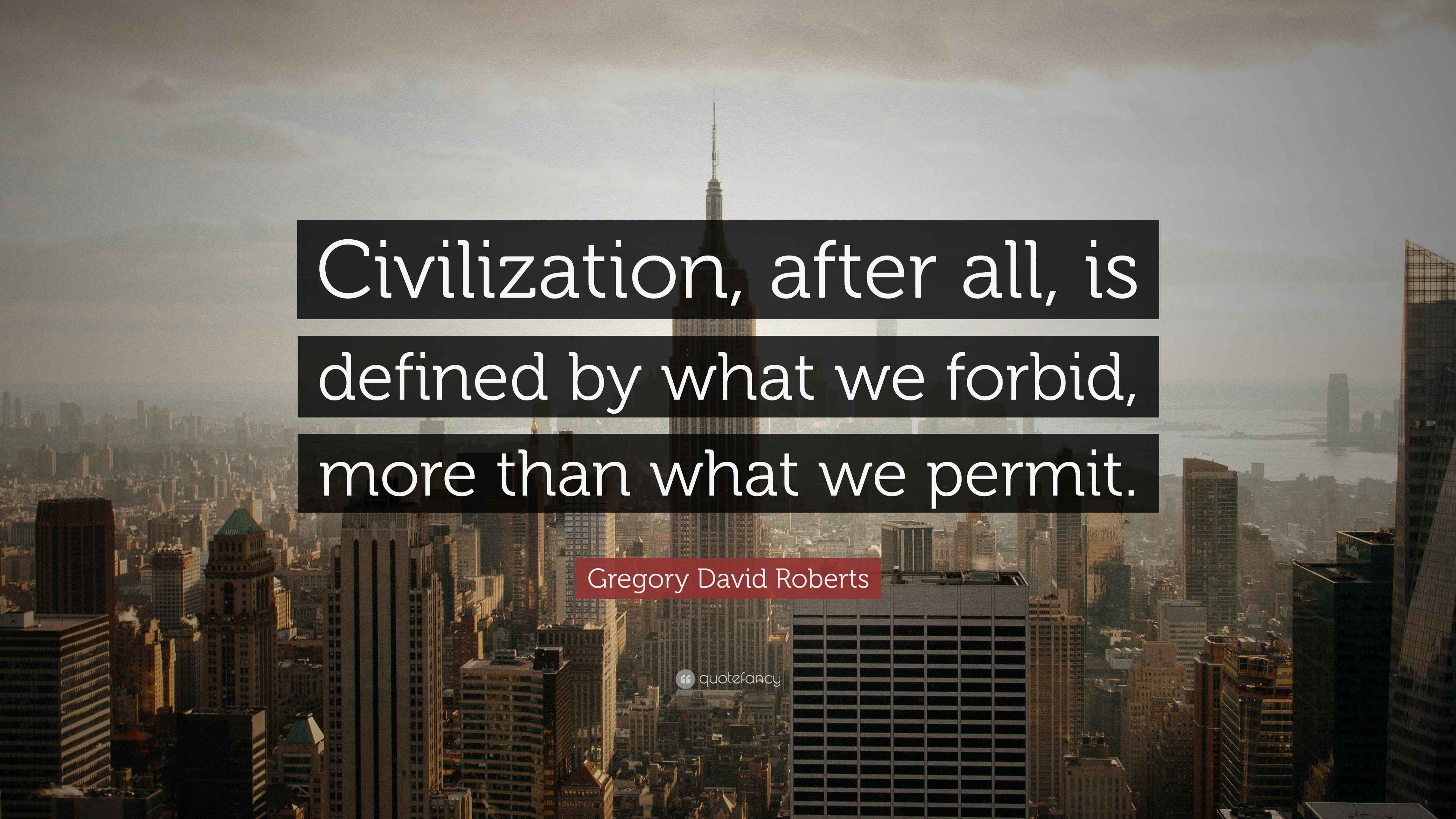 Gregory David Roberts Quote: “Civilization, after all, is defined by ...