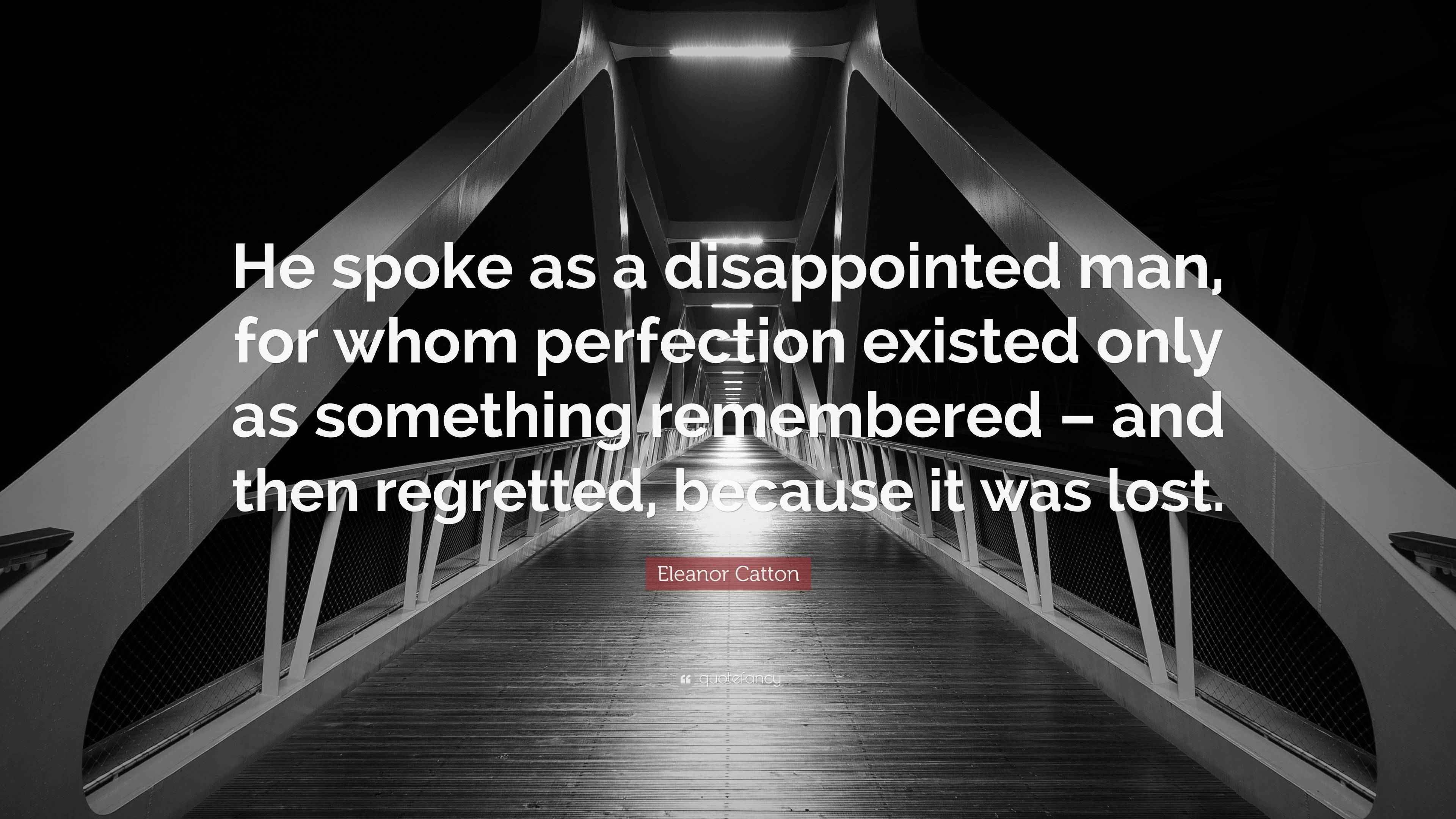 Eleanor Catton Quote: “He spoke as a disappointed man, for whom ...