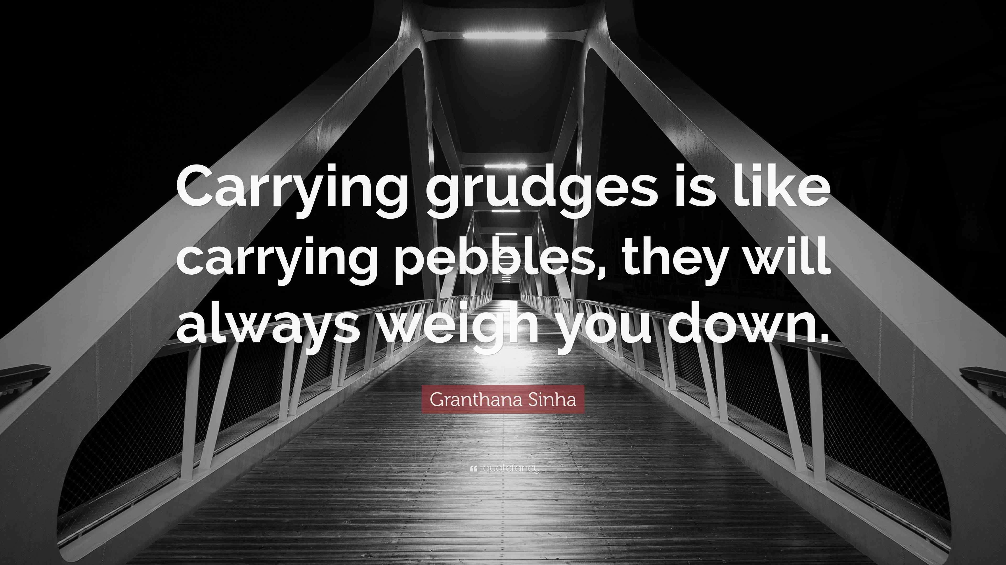 Granthana Sinha Quote: “Carrying grudges is like carrying pebbles, they ...