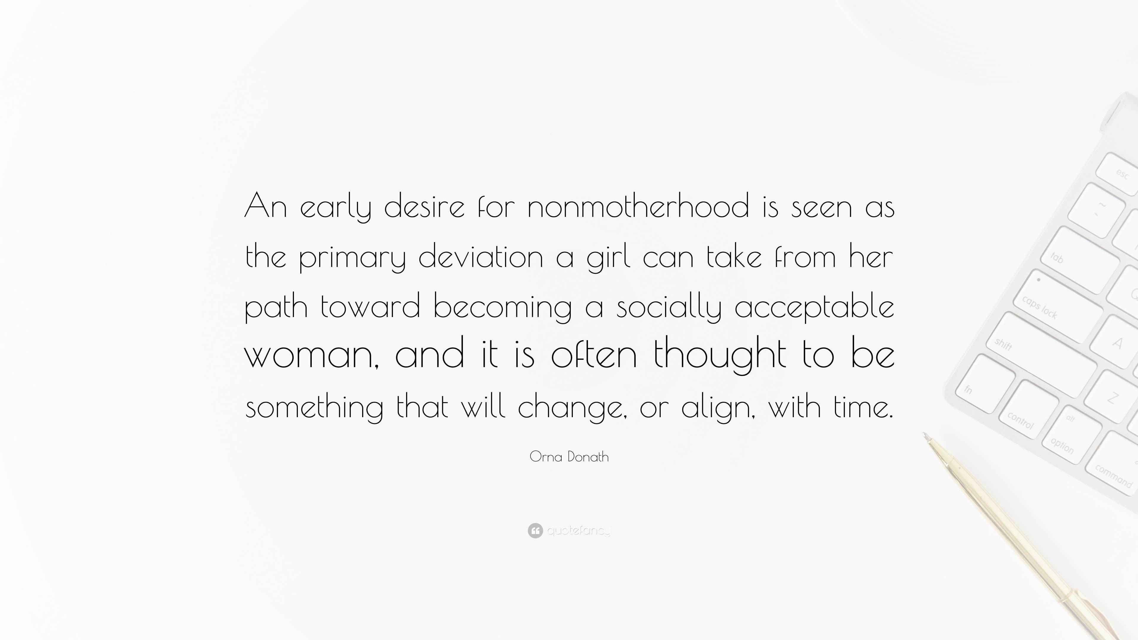 Orna Donath Quote: “An early desire for nonmotherhood is seen as the ...